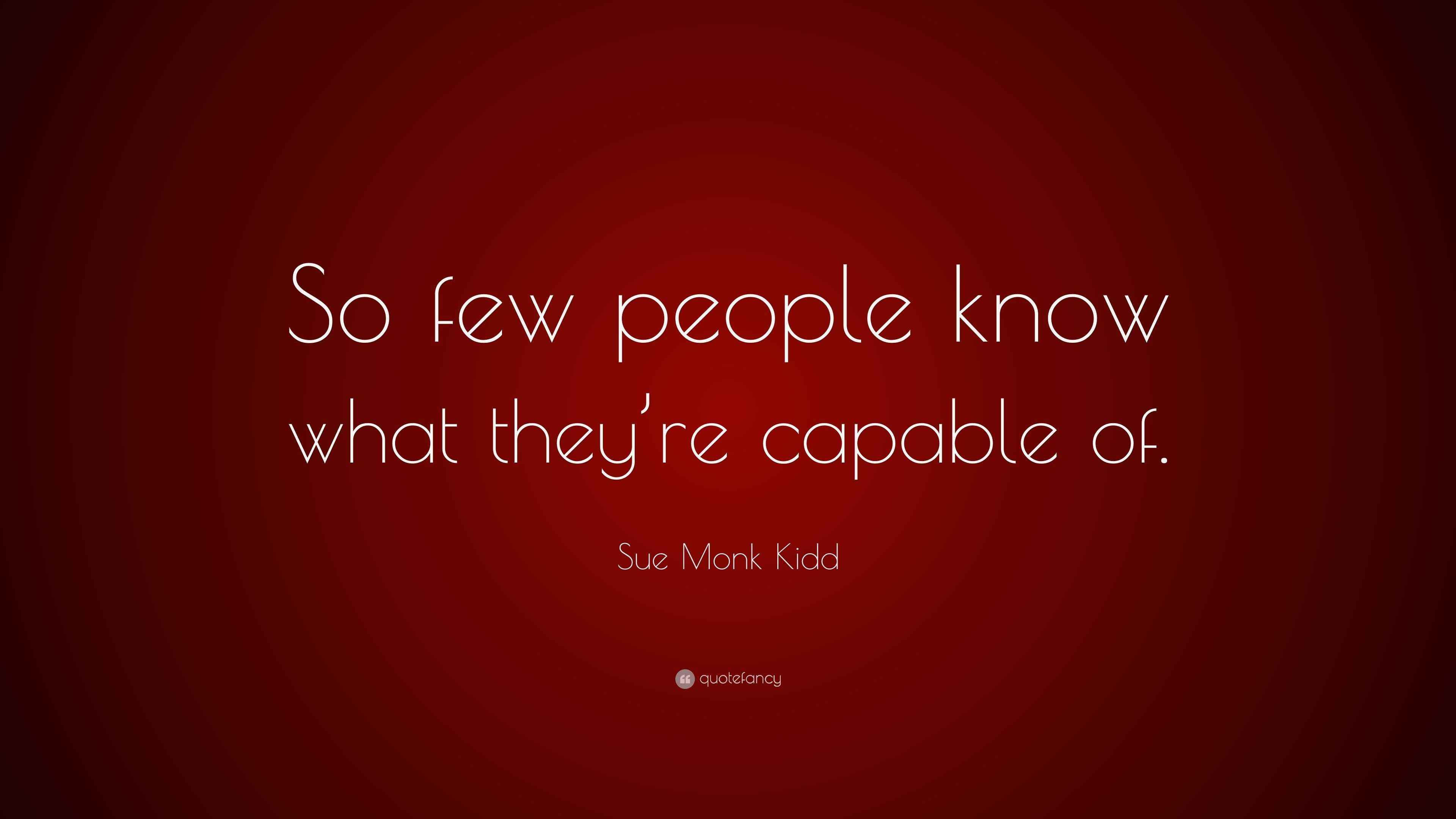 Sue Monk Kidd Quote: “So few people know what they’re capable of.”