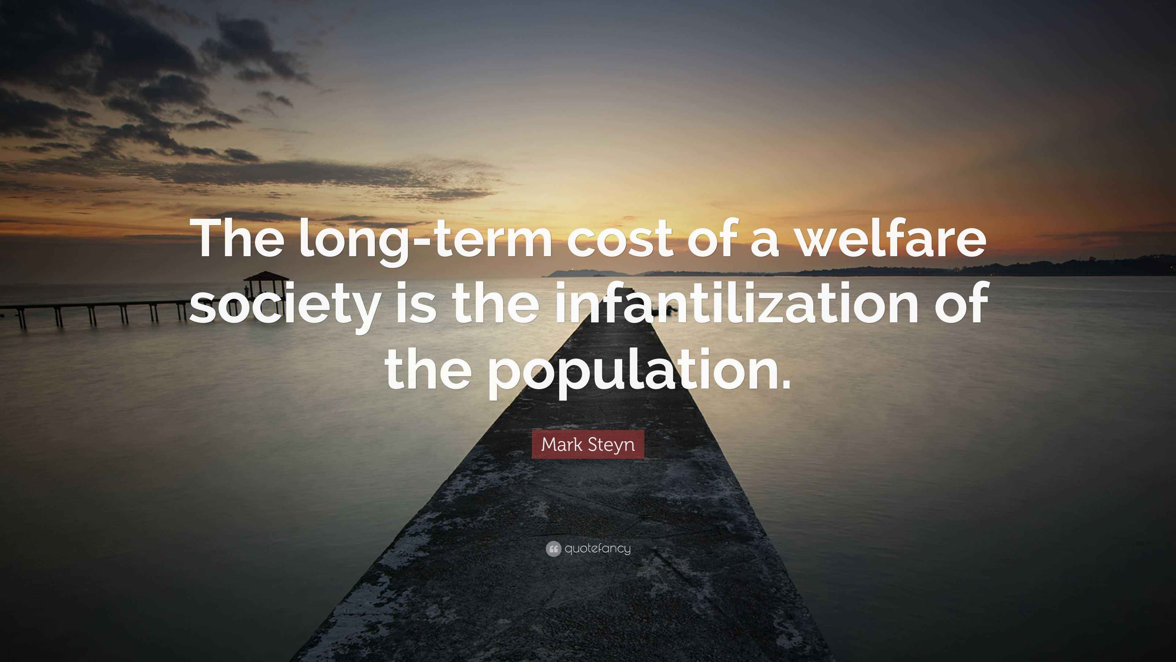 Mark Steyn Quote: “The long-term cost of a welfare society is the ...