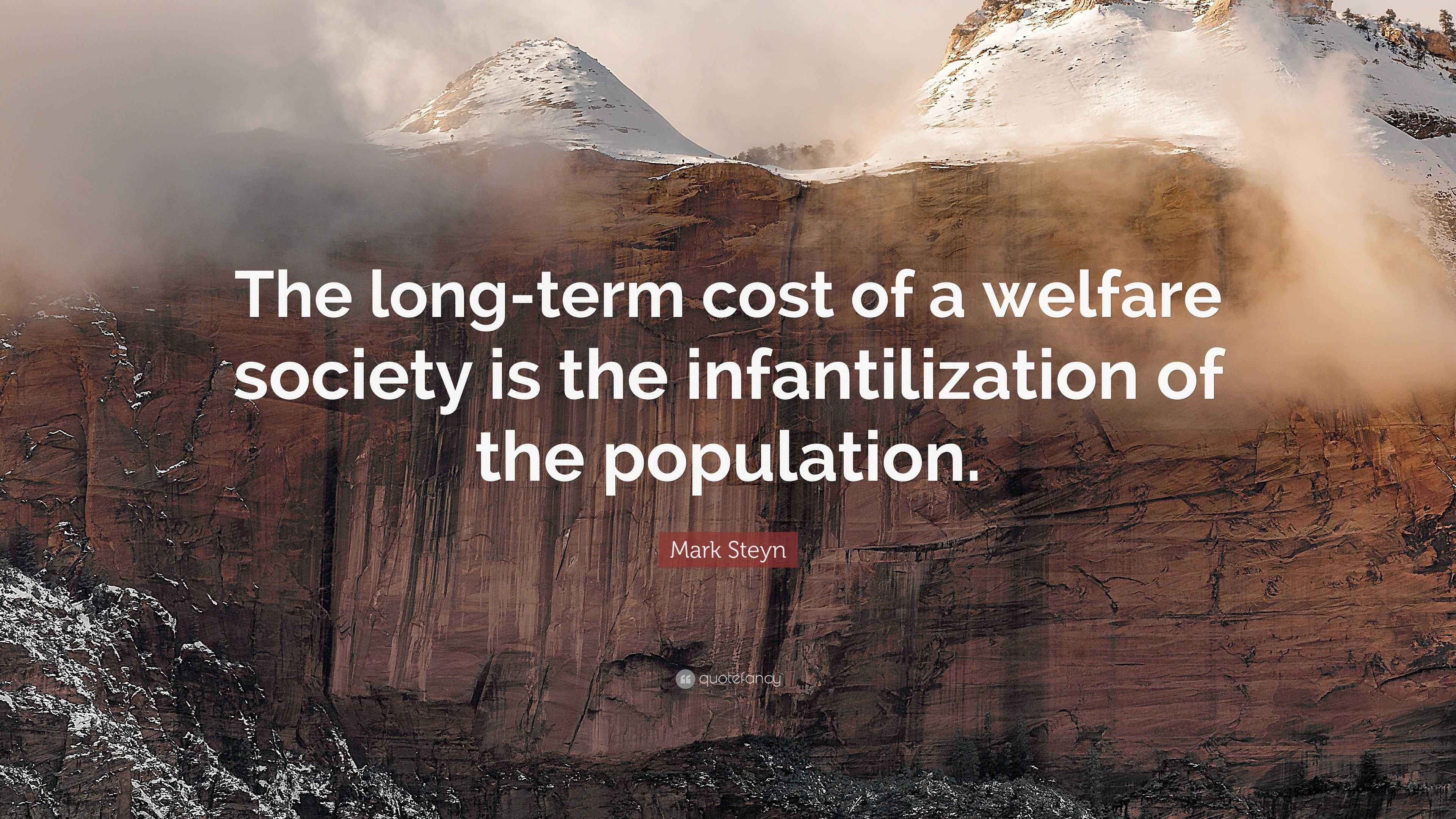 Mark Steyn Quote: “The long-term cost of a welfare society is the ...