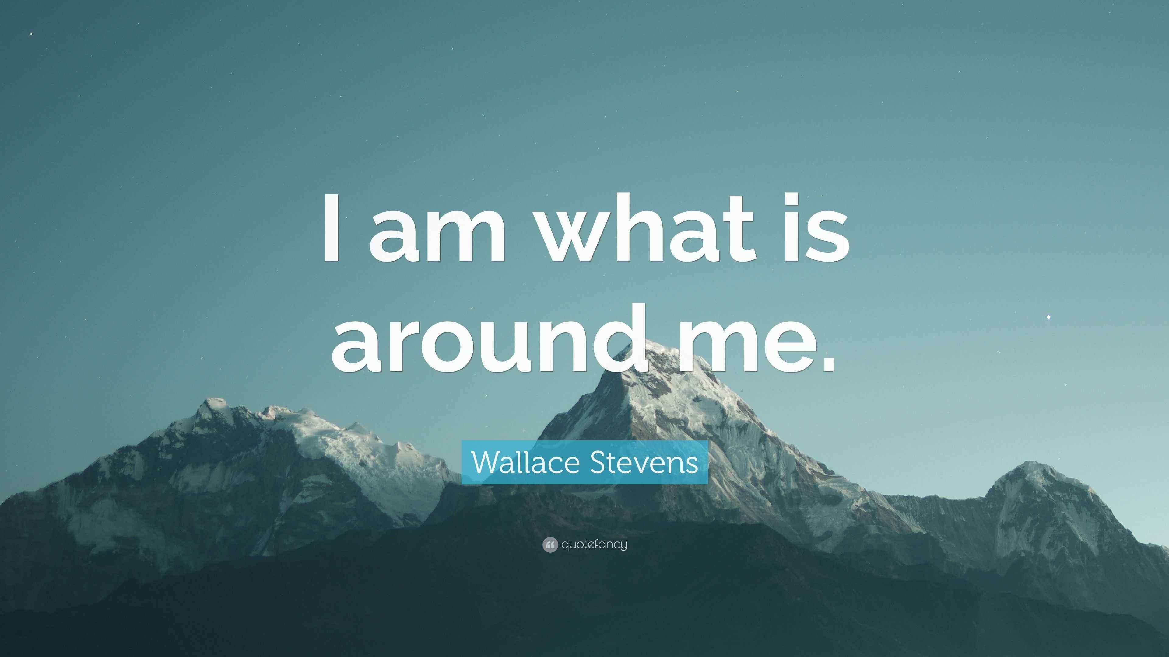 Wallace Stevens Quote: “I am what is around me.”