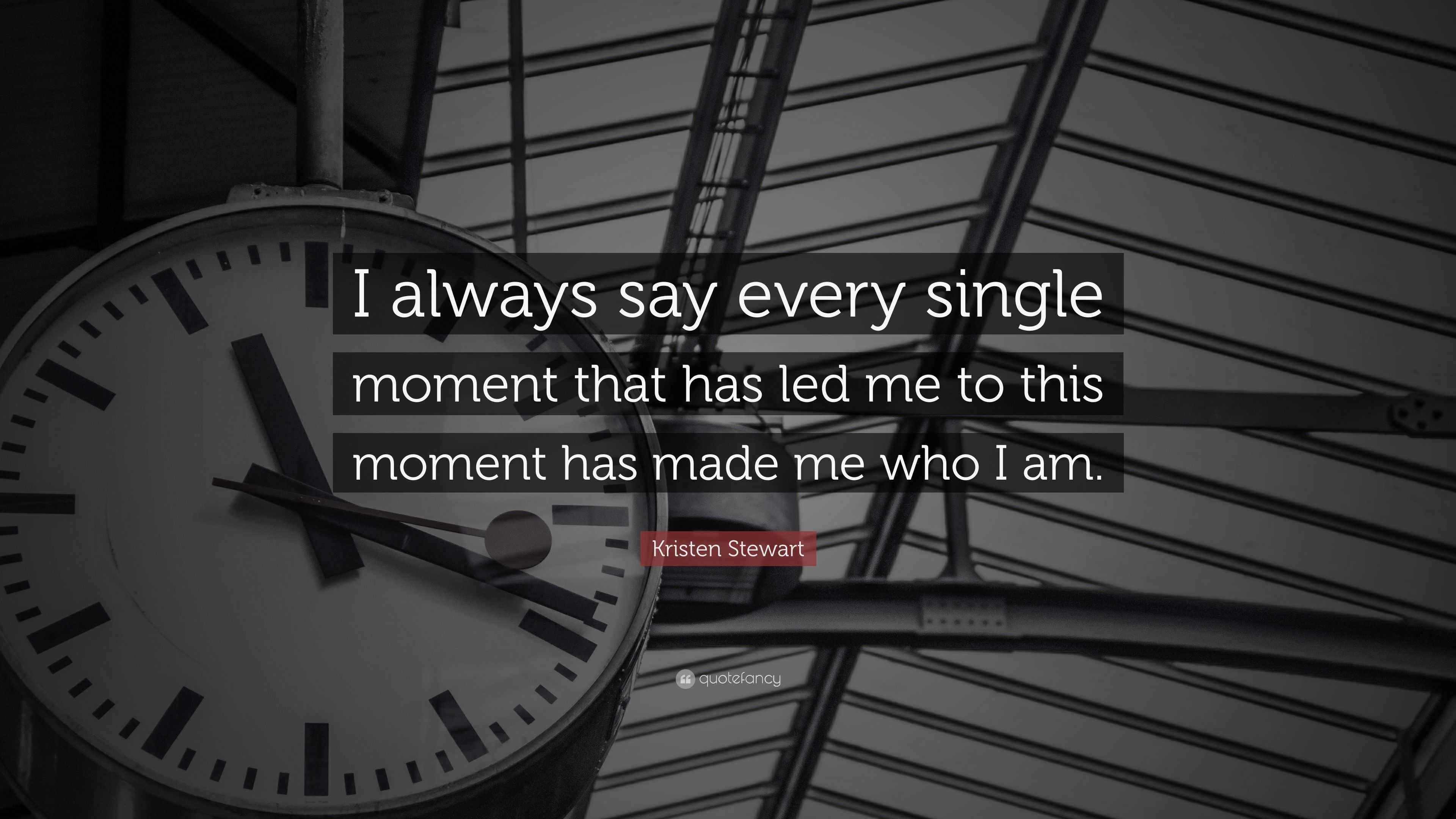 Kristen Stewart Quote: “I always say every single moment that has led ...