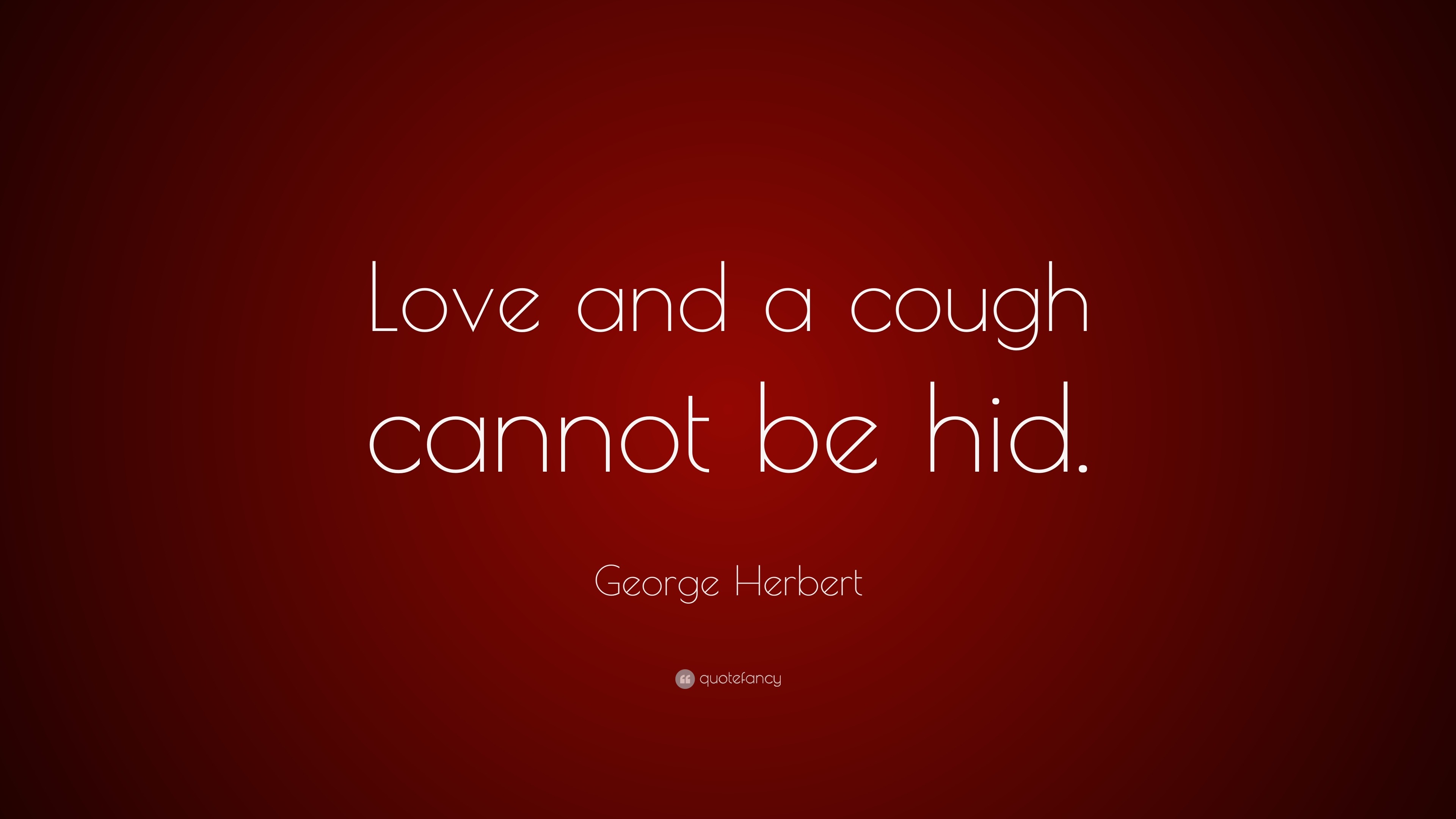 George Herbert Quote: “Love and a cough cannot be hid.”