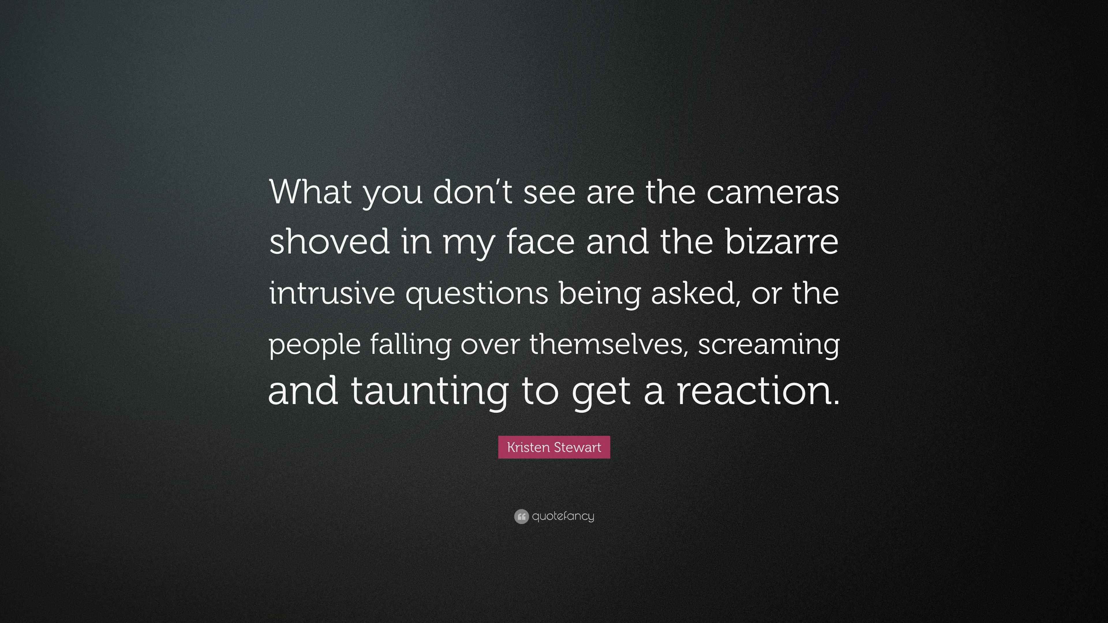 Kristen Stewart Quote: “What you don’t see are the cameras shoved in my ...