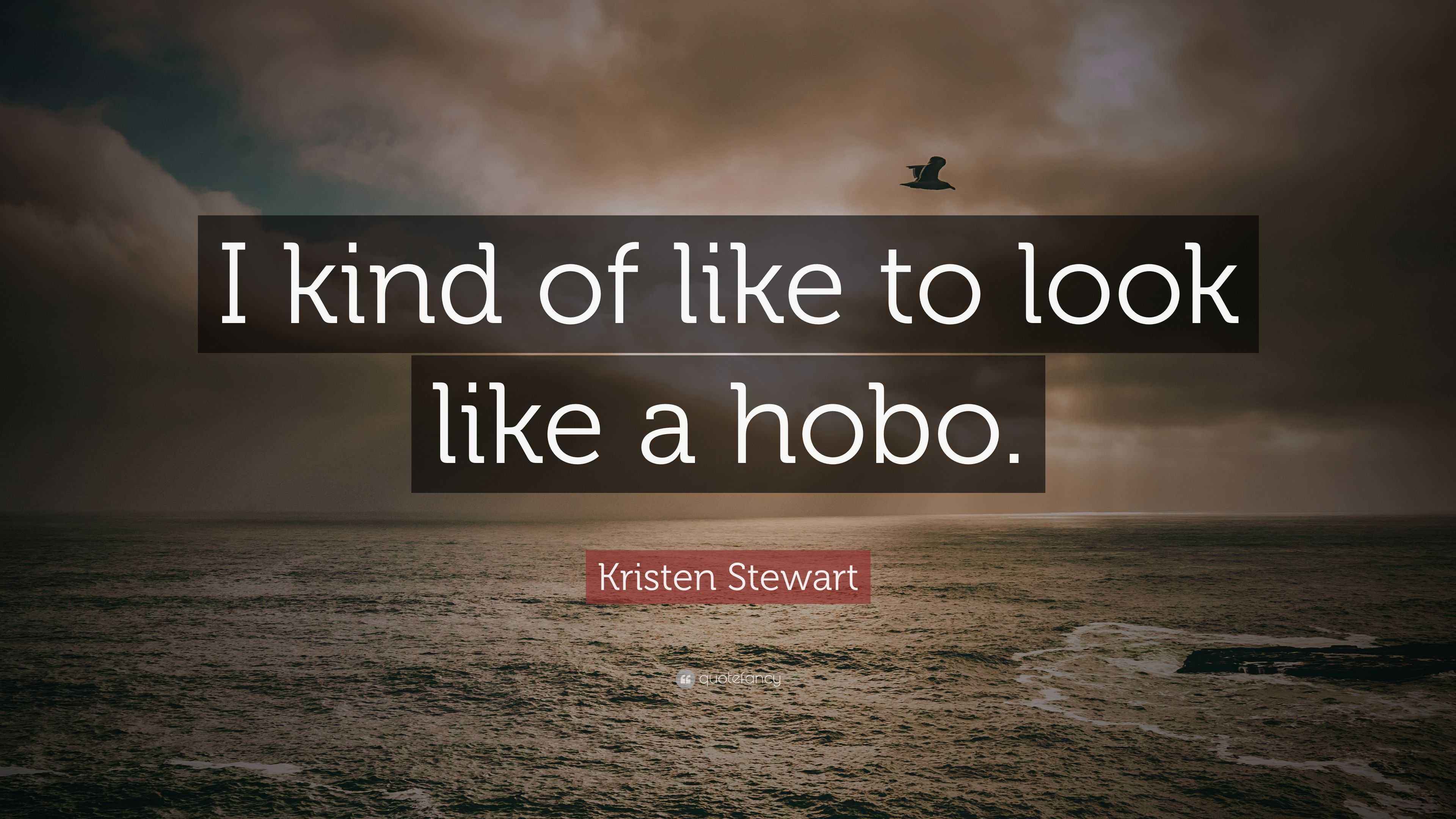 Kristen Stewart Quote: “I kind of like to look like a hobo.”