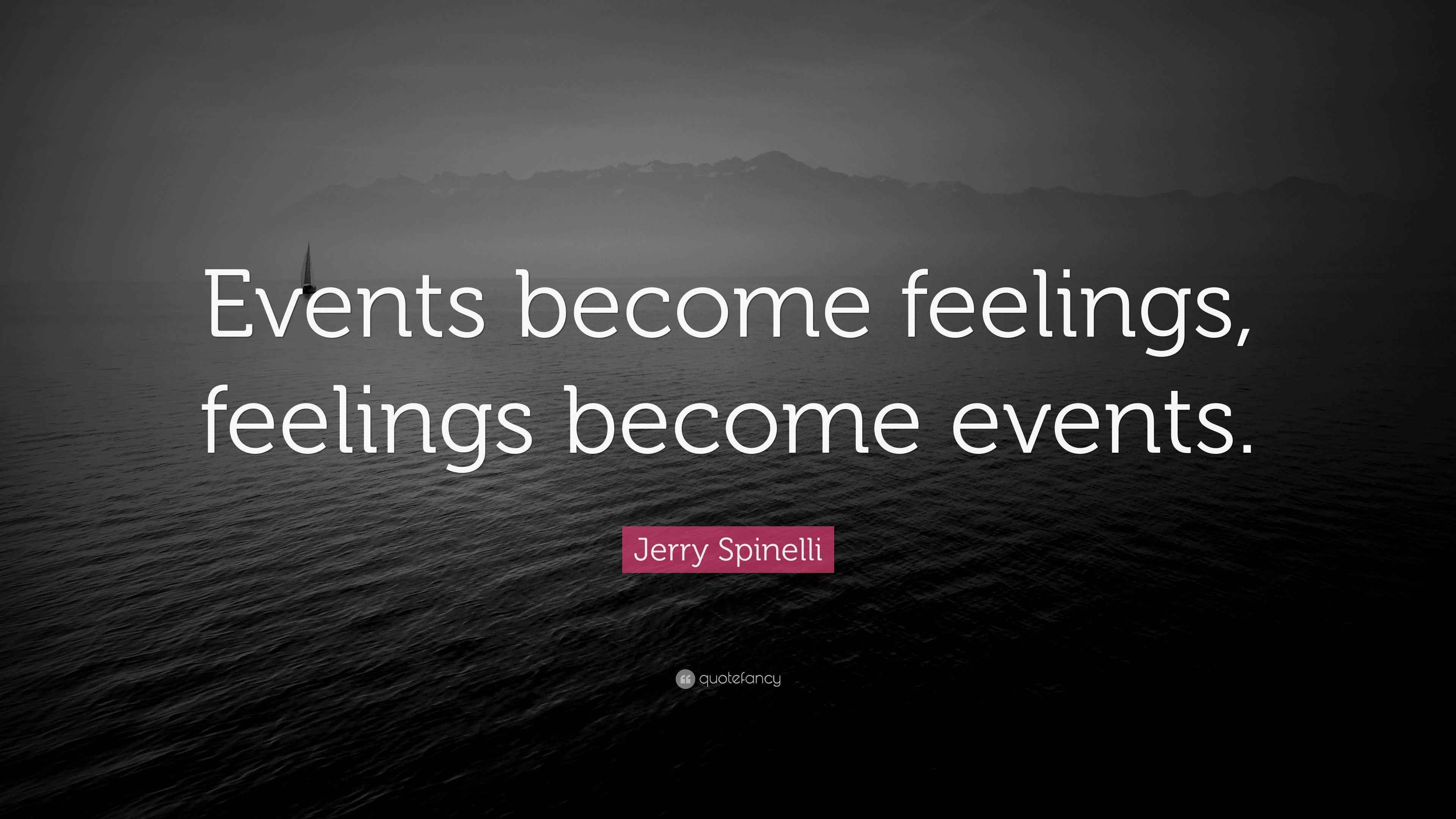 Jerry Spinelli Quote: “Events become feelings, feelings become events.”