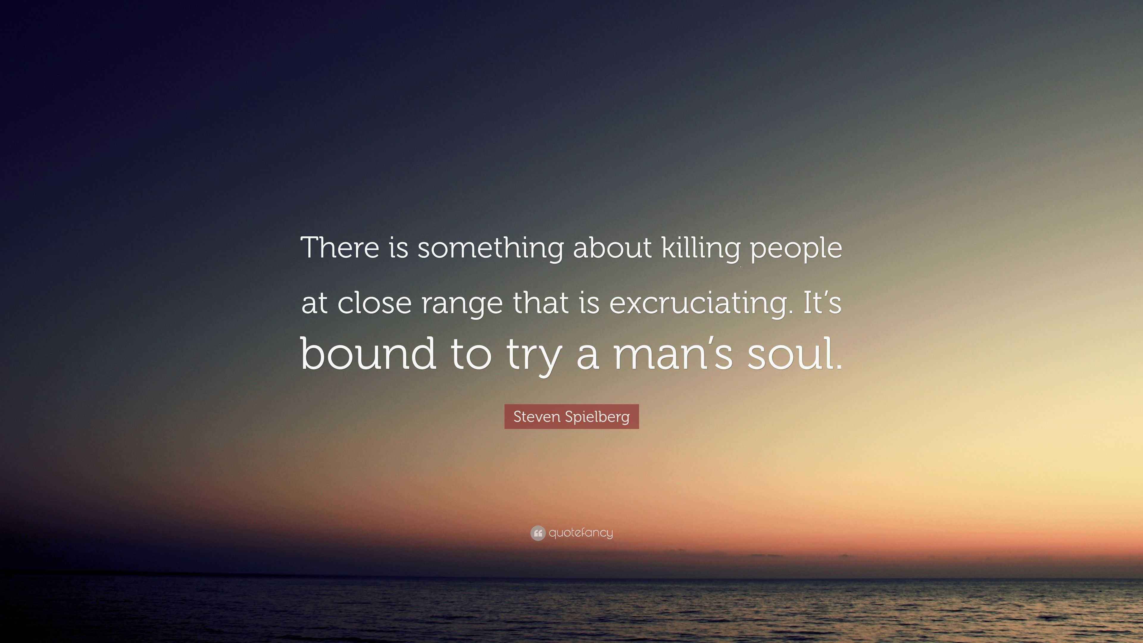 Steven Spielberg Quote: “There is something about killing people at ...