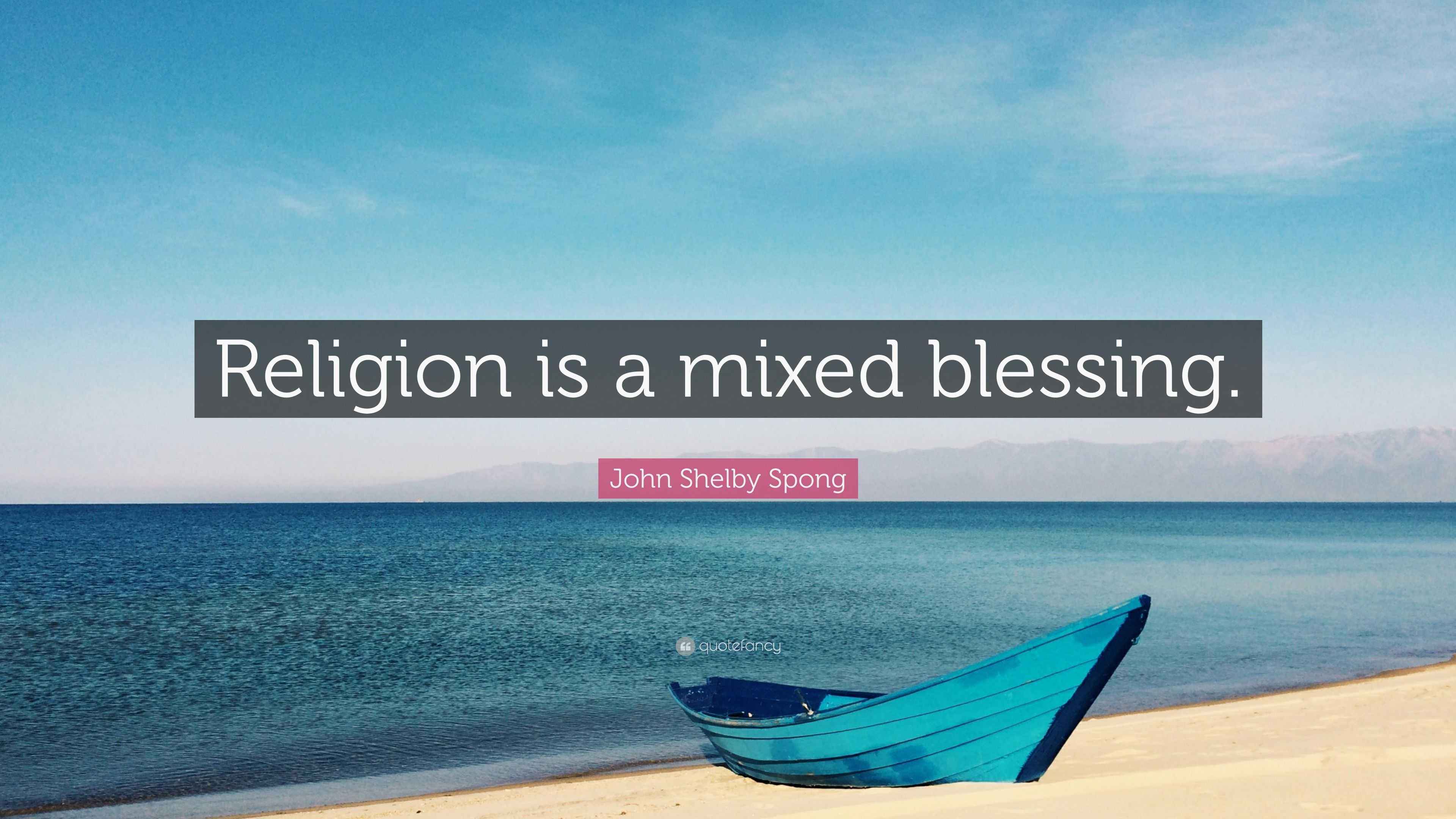 John Shelby Spong Quote: “Religion is a mixed blessing.”