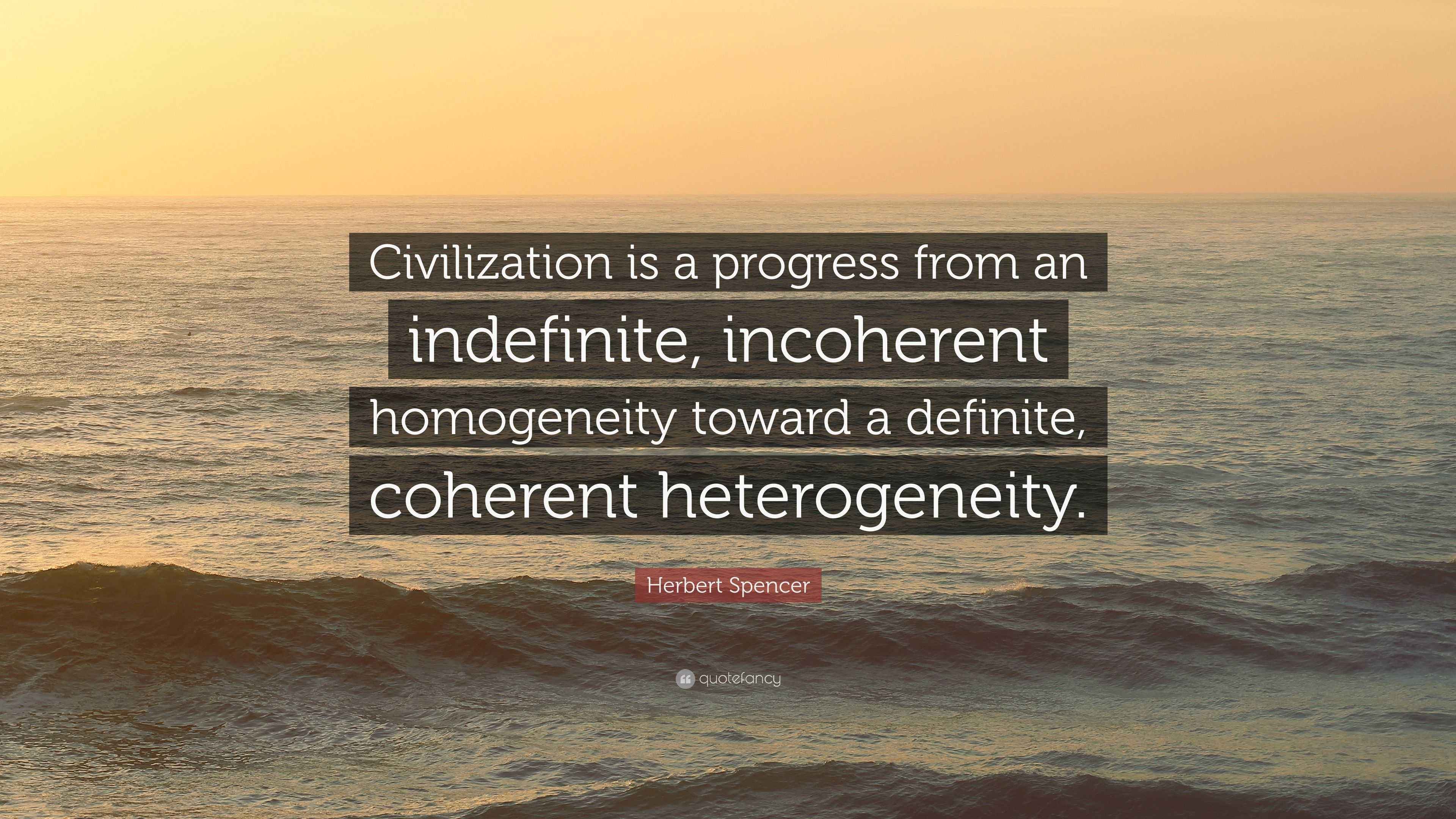 Herbert Spencer Quote: “Civilization is a progress from an indefinite ...