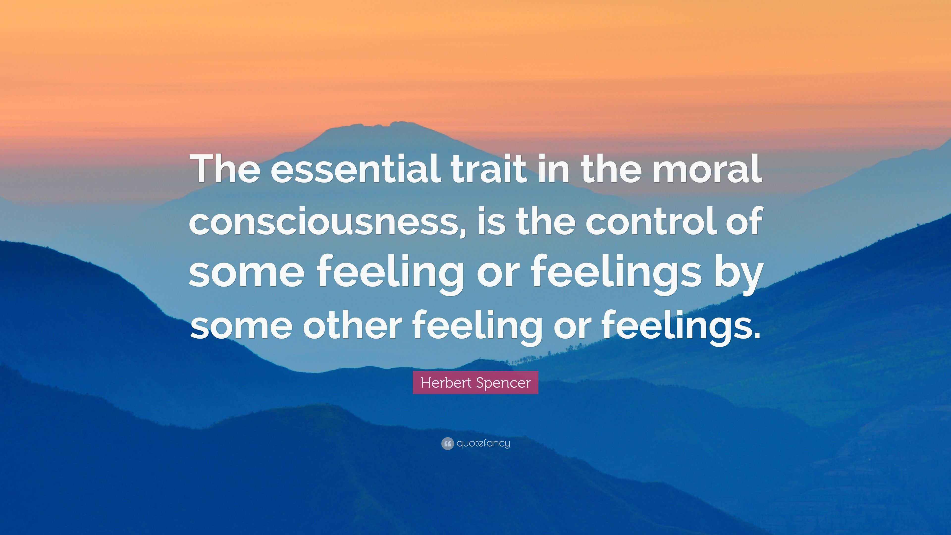 Herbert Spencer Quote: “The essential trait in the moral consciousness ...