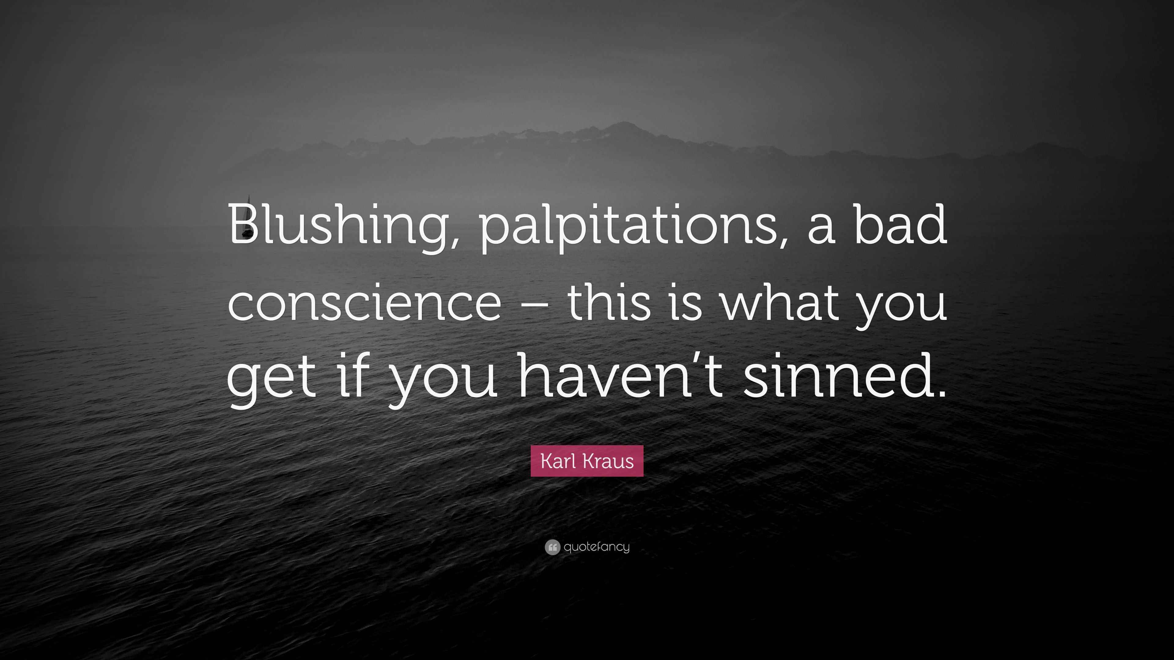 Karl Kraus Quote: “Blushing, palpitations, a bad conscience – this is ...