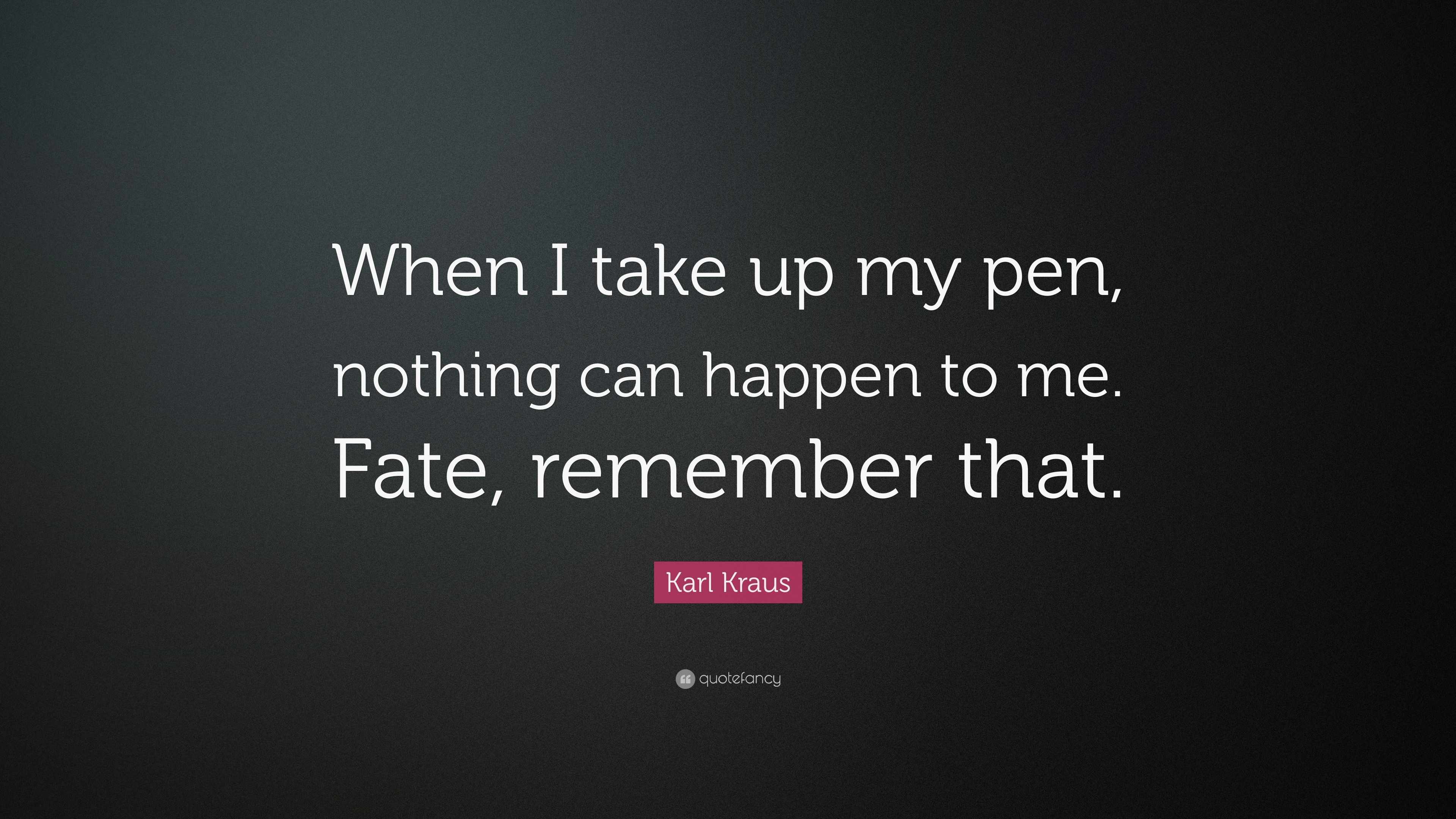 Karl Kraus Quote: “When I take up my pen, nothing can happen to me ...