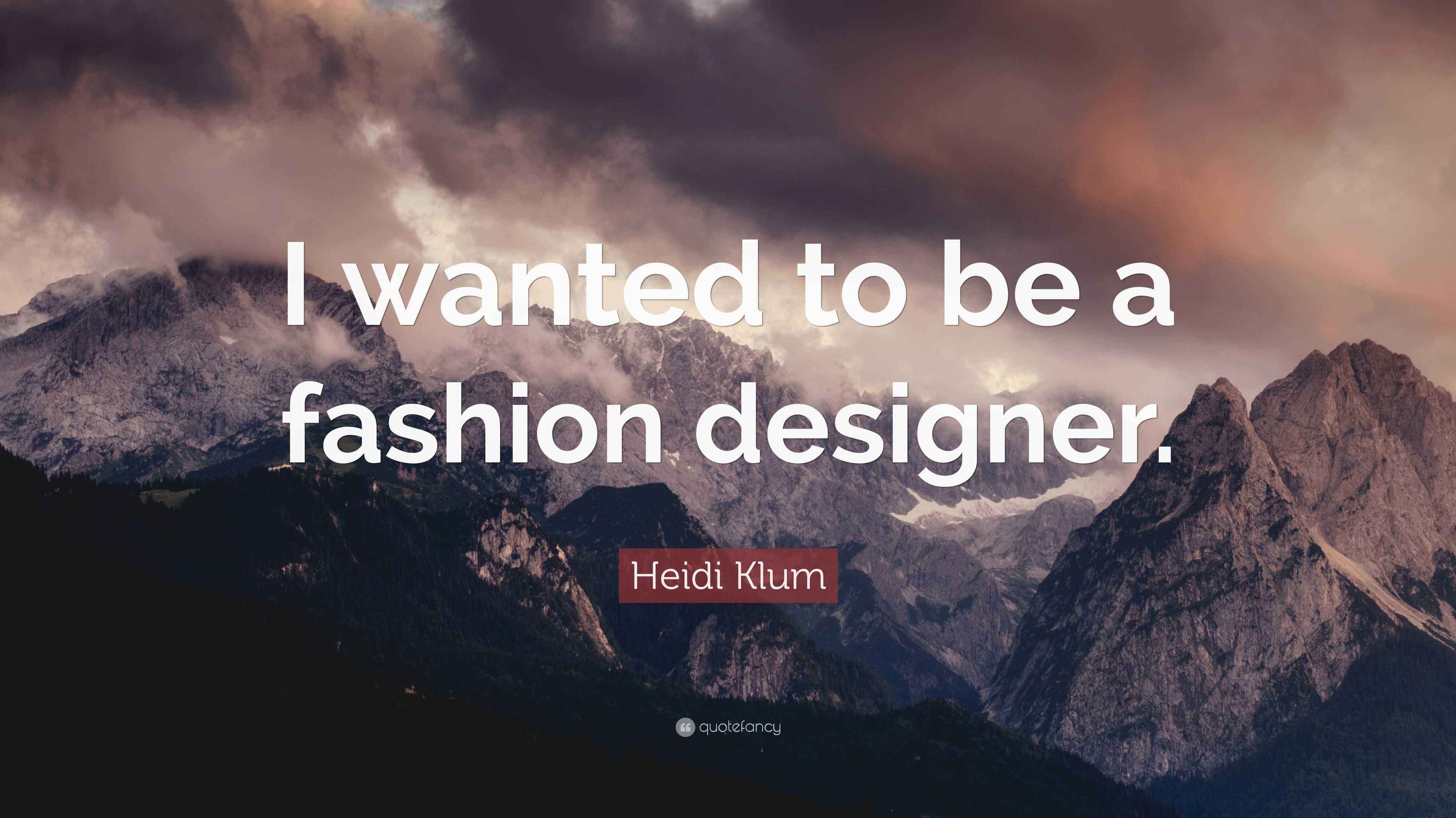 Heidi Klum Quote: “I wanted to be a fashion designer.”