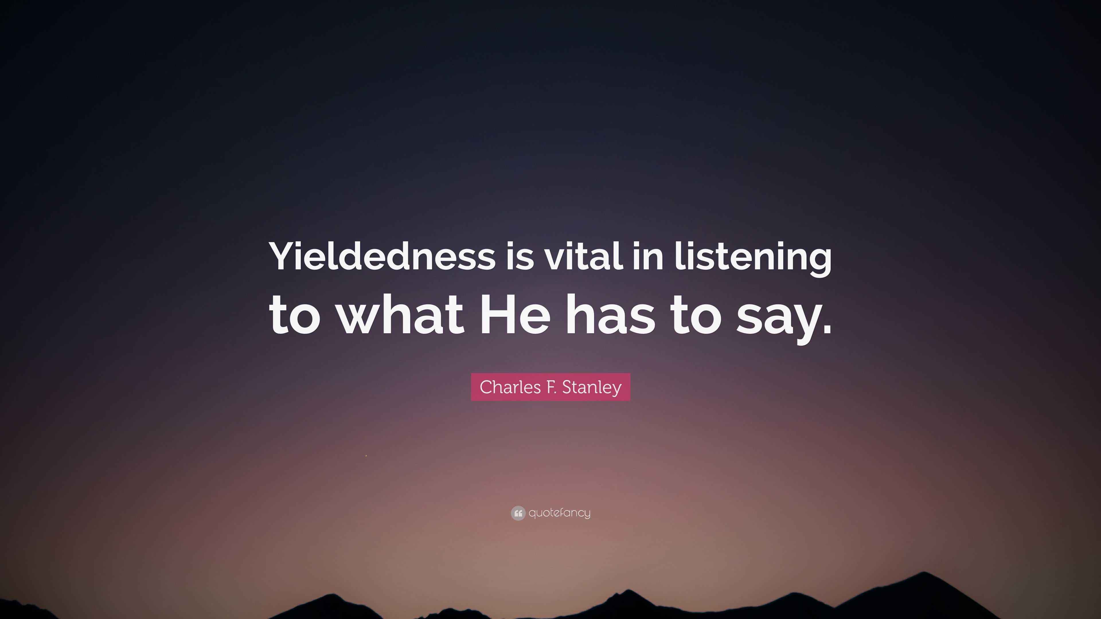Charles F. Stanley Quote: “Yieldedness is vital in listening to what He ...