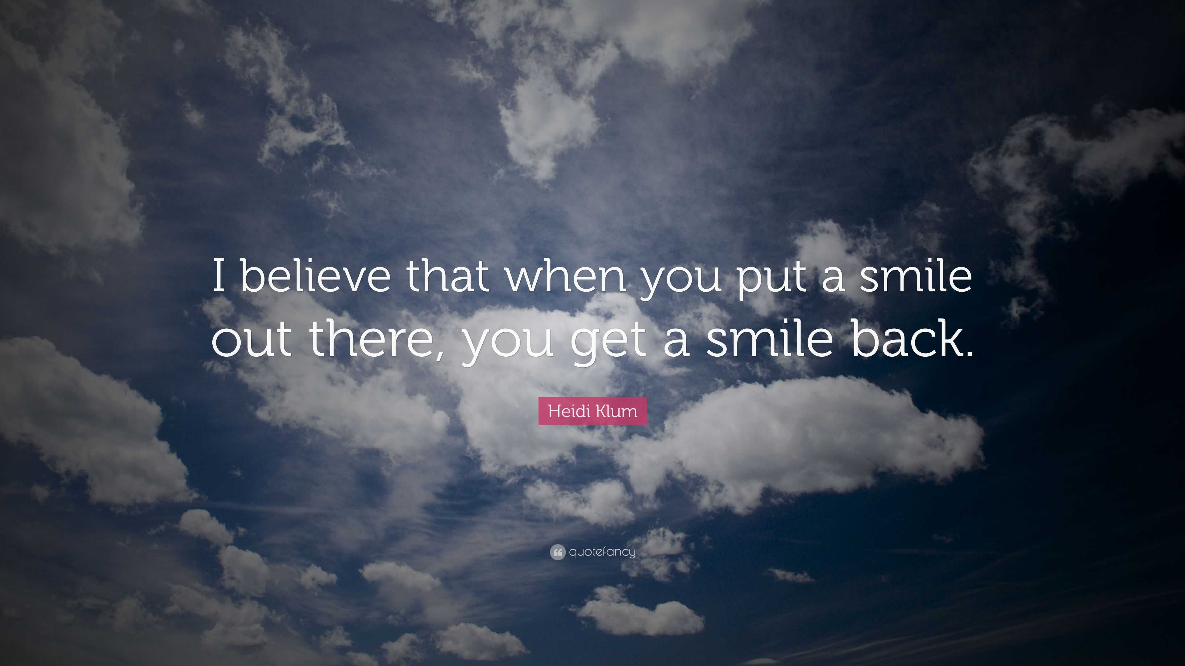 Heidi Klum Quote: “I believe that when you put a smile out there, you ...