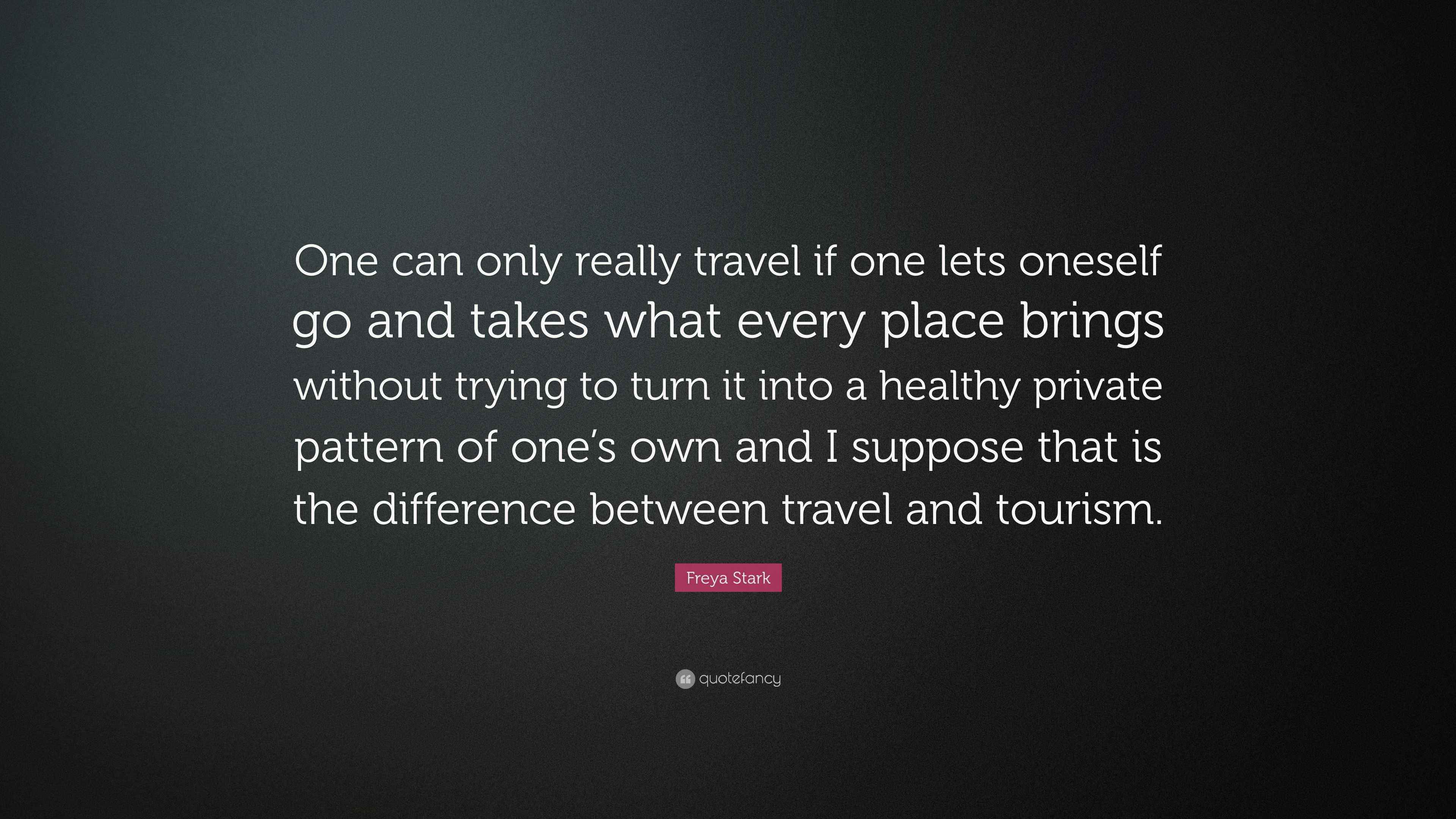 Freya Stark Quote: “One can only really travel if one lets oneself go ...
