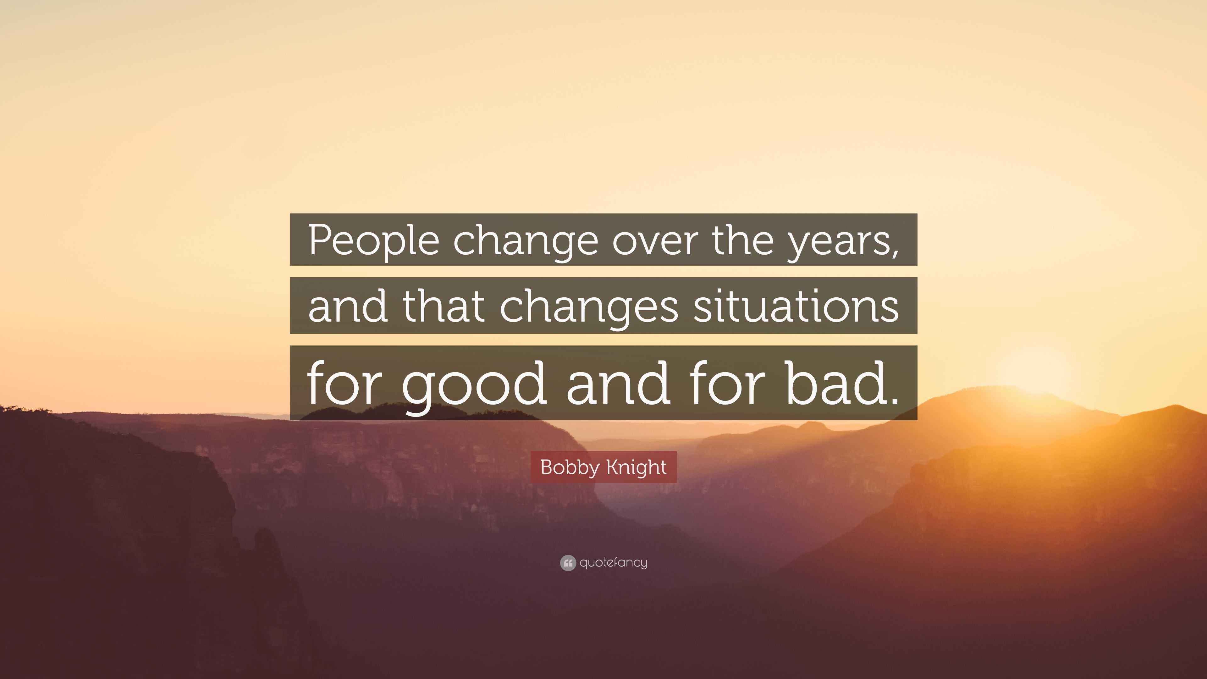Bobby Knight Quote: “People change over the years, and that changes ...