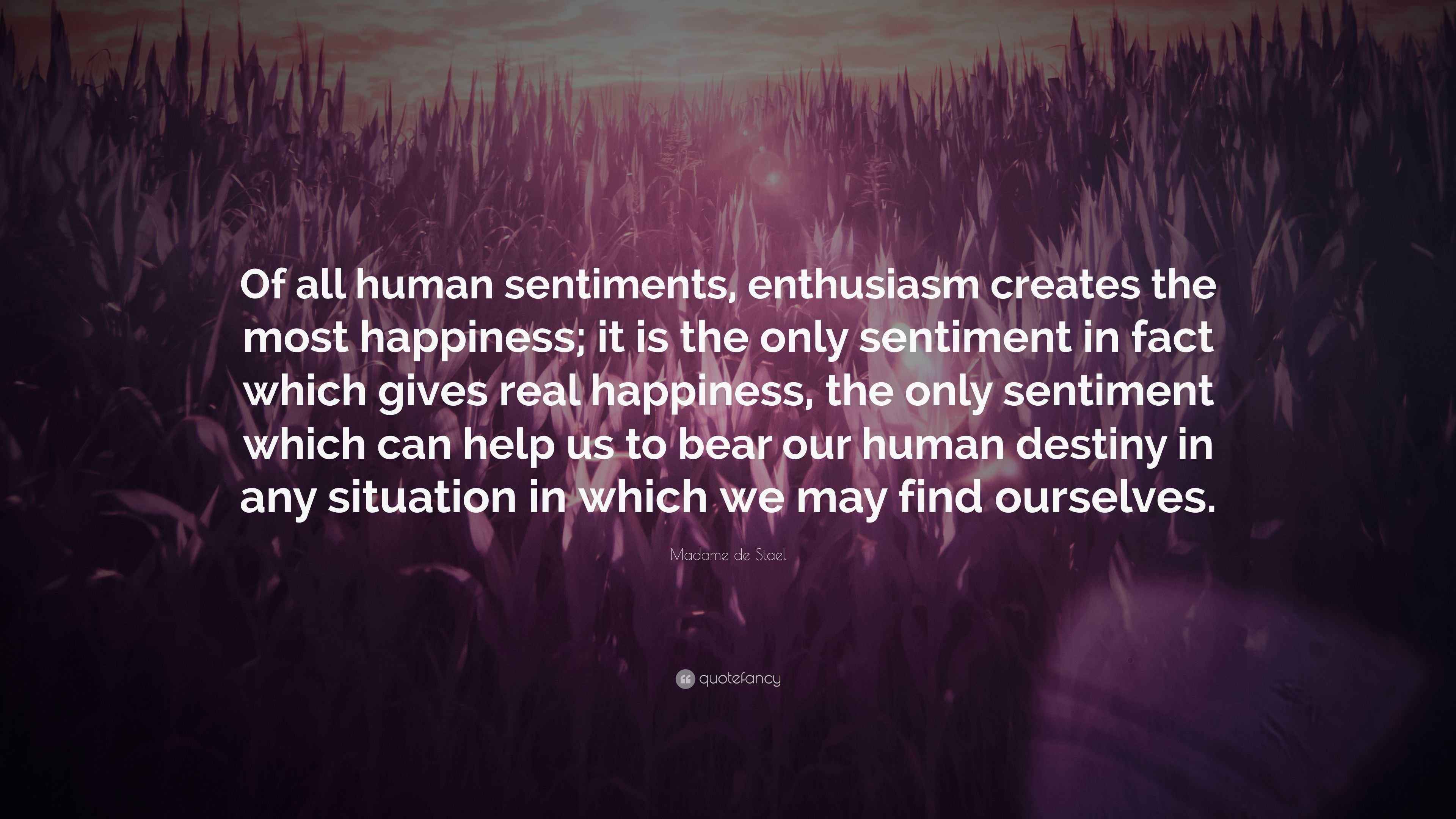Madame de Stael Quote: “Of all human sentiments, enthusiasm creates the ...