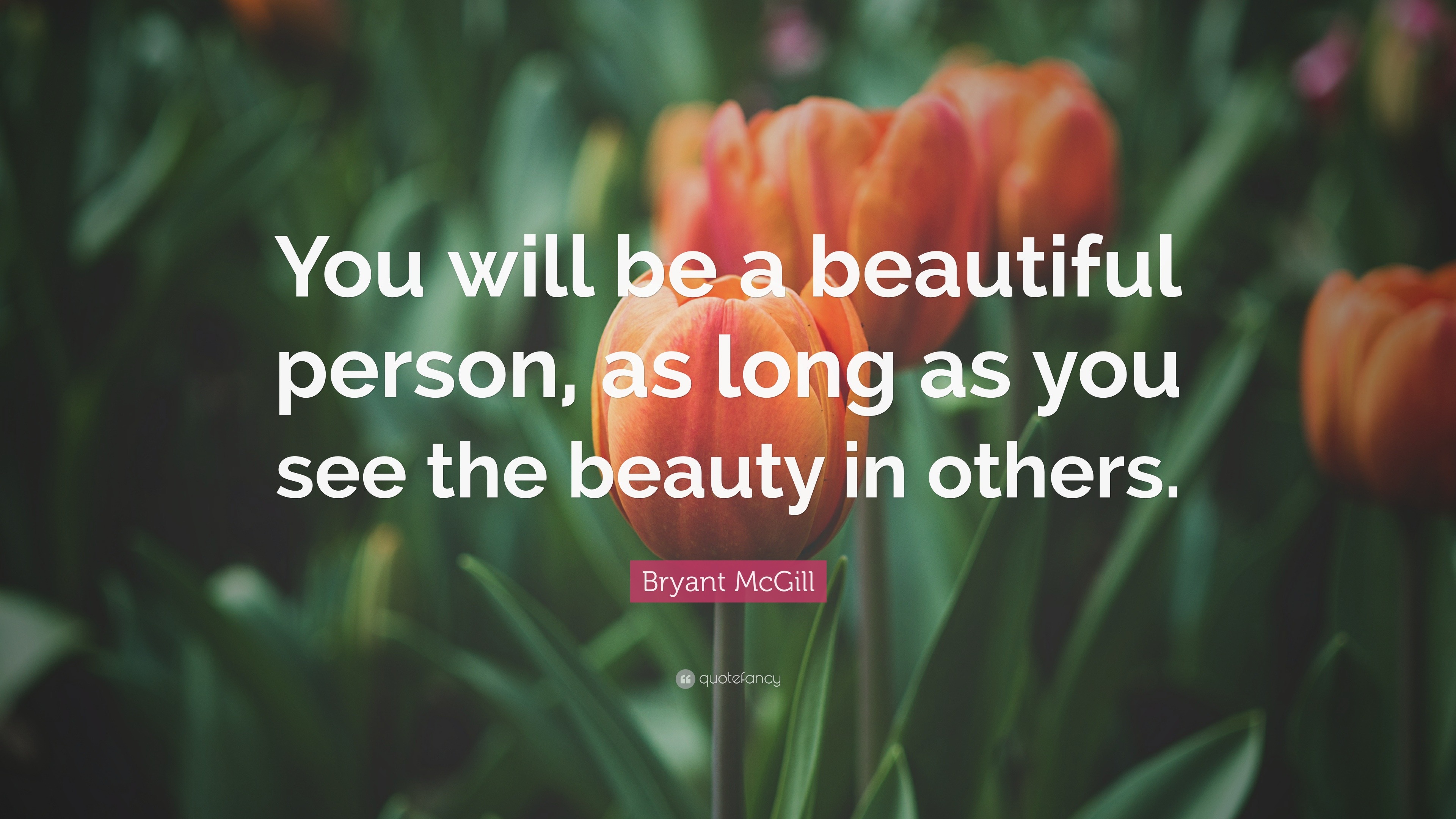 Bryant McGill Quote: “You will be a beautiful person, as long as you ...