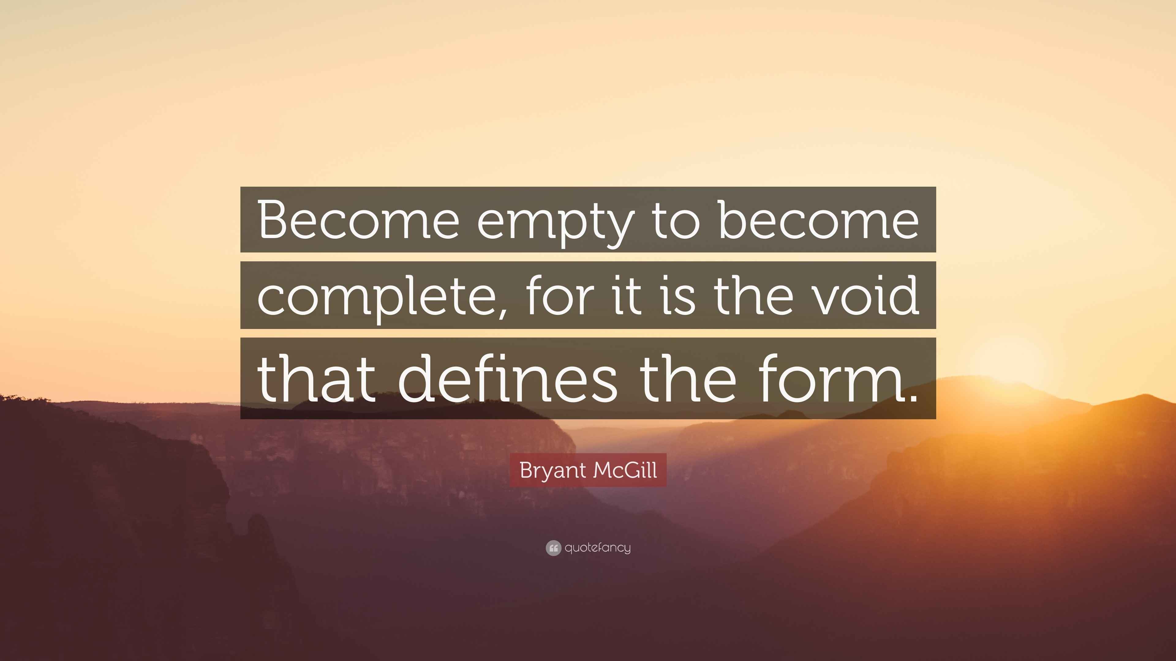 Bryant McGill Quote: “Become empty to become complete, for it is the ...