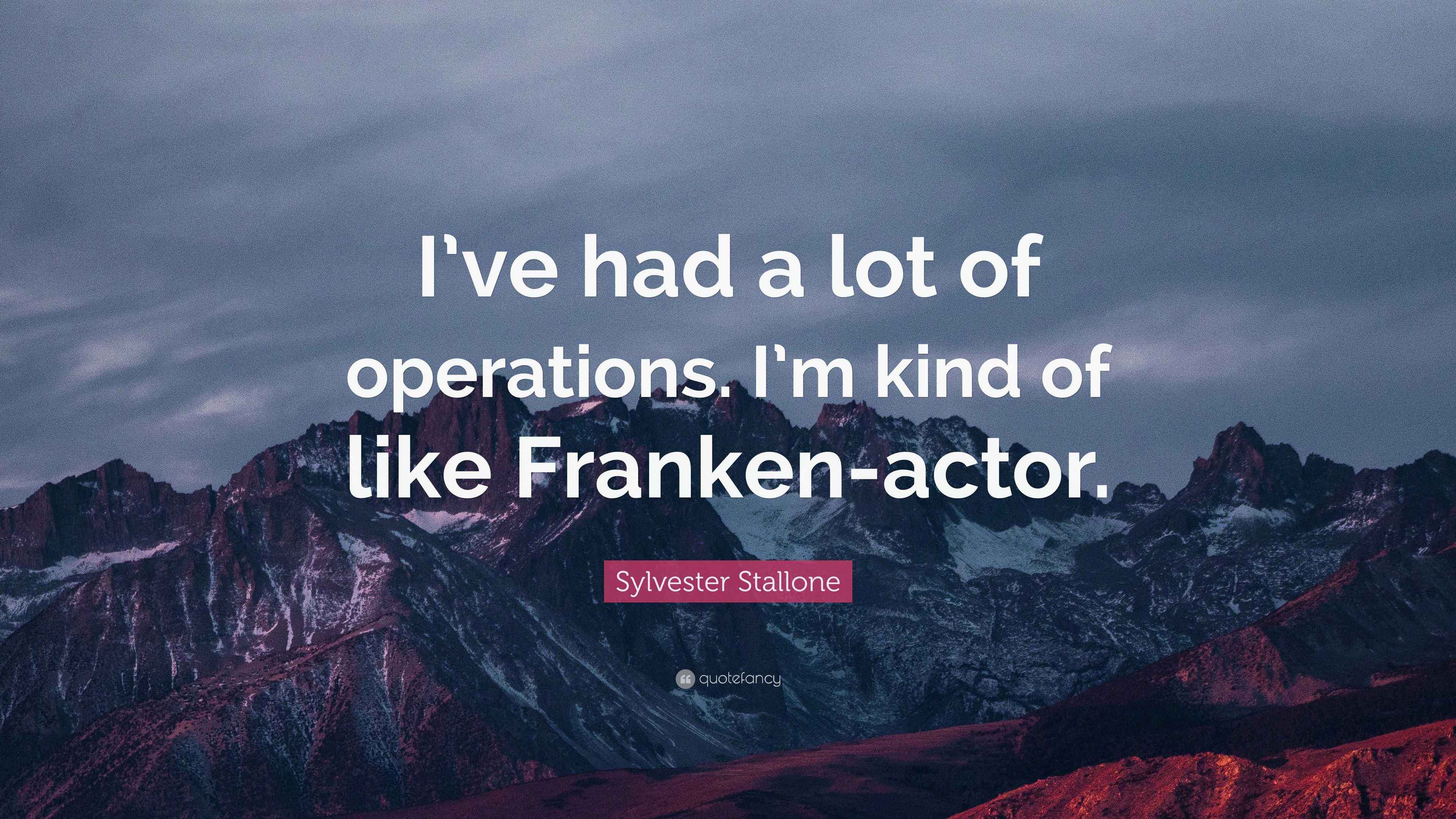 Sylvester Stallone Quote: “I’ve had a lot of operations. I’m kind of ...