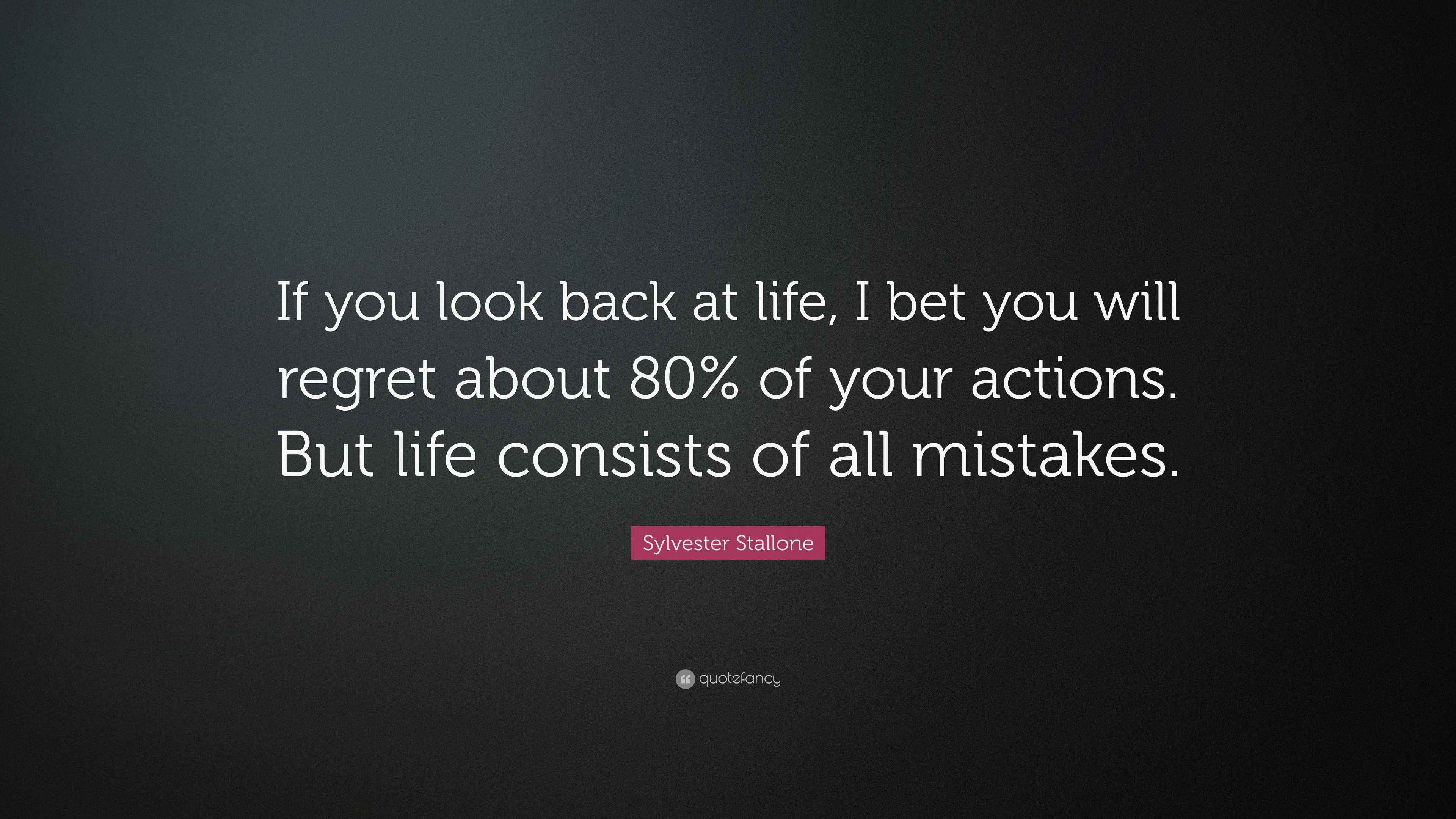 Sylvester Stallone Quote: “If you look back at life, I bet you will ...