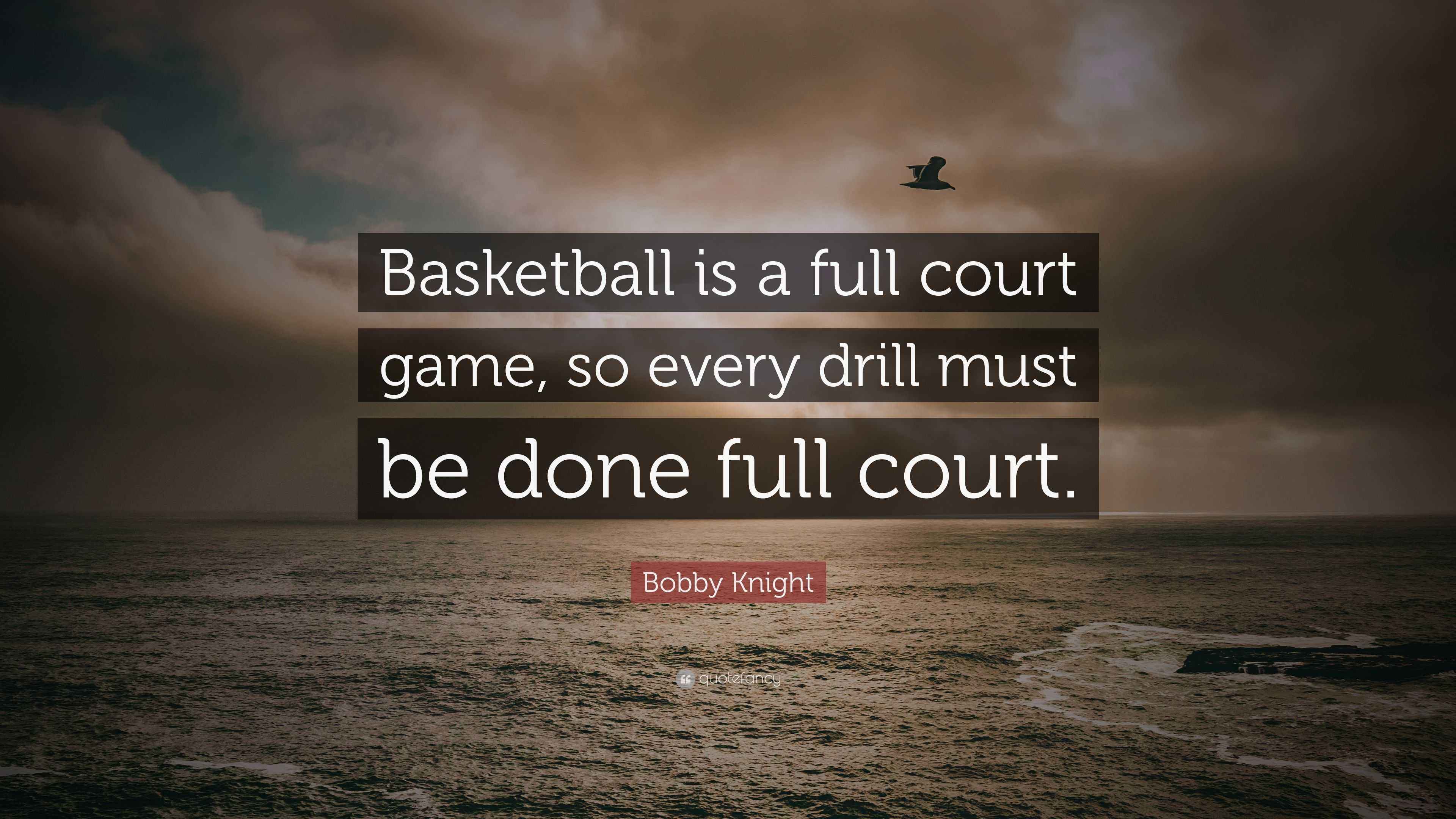 Bobby Knight Quote: “Basketball is a full court game, so every drill ...