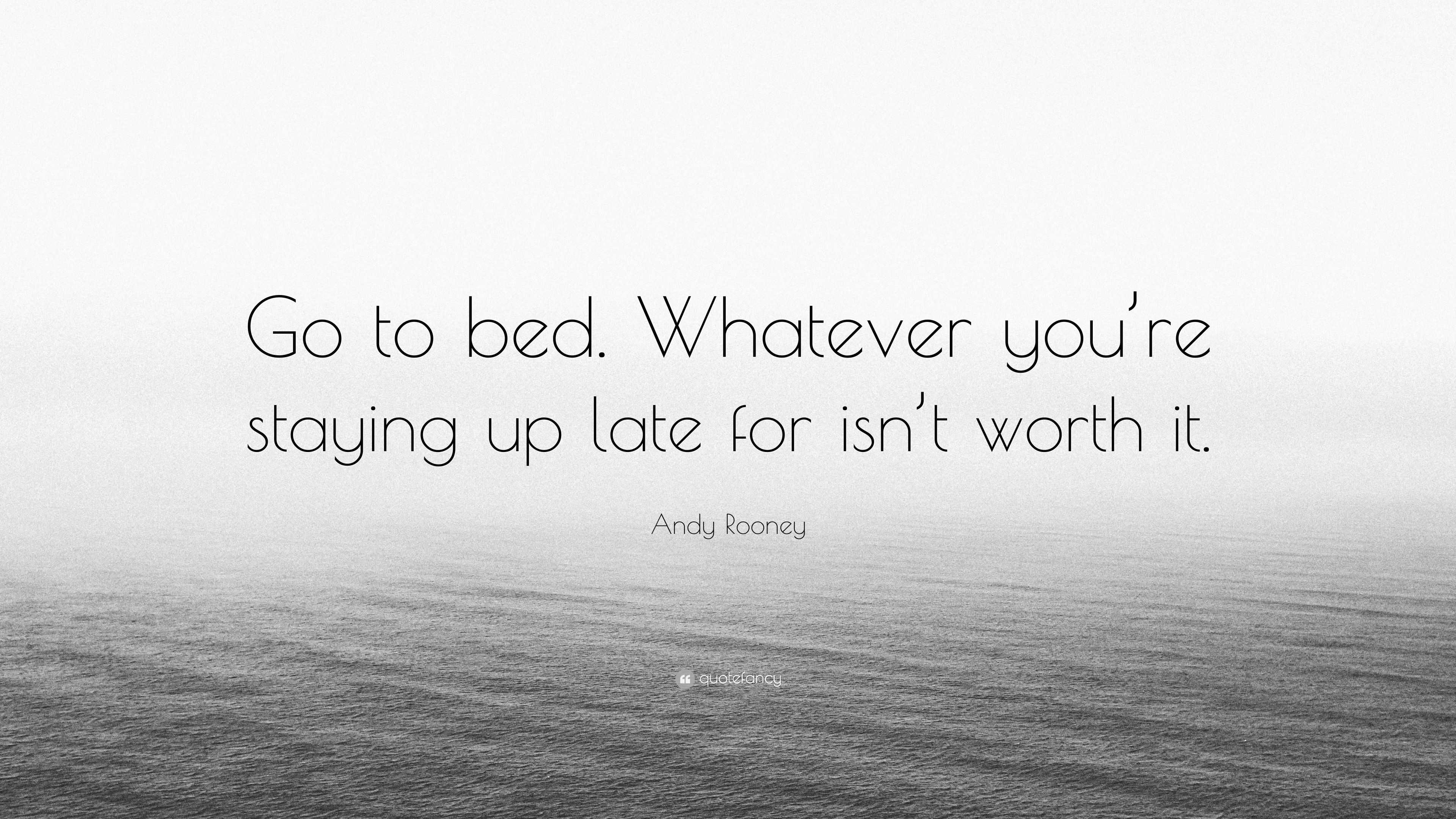 Andy Rooney Quote: “Go to bed. Whatever you’re staying up late for isn ...
