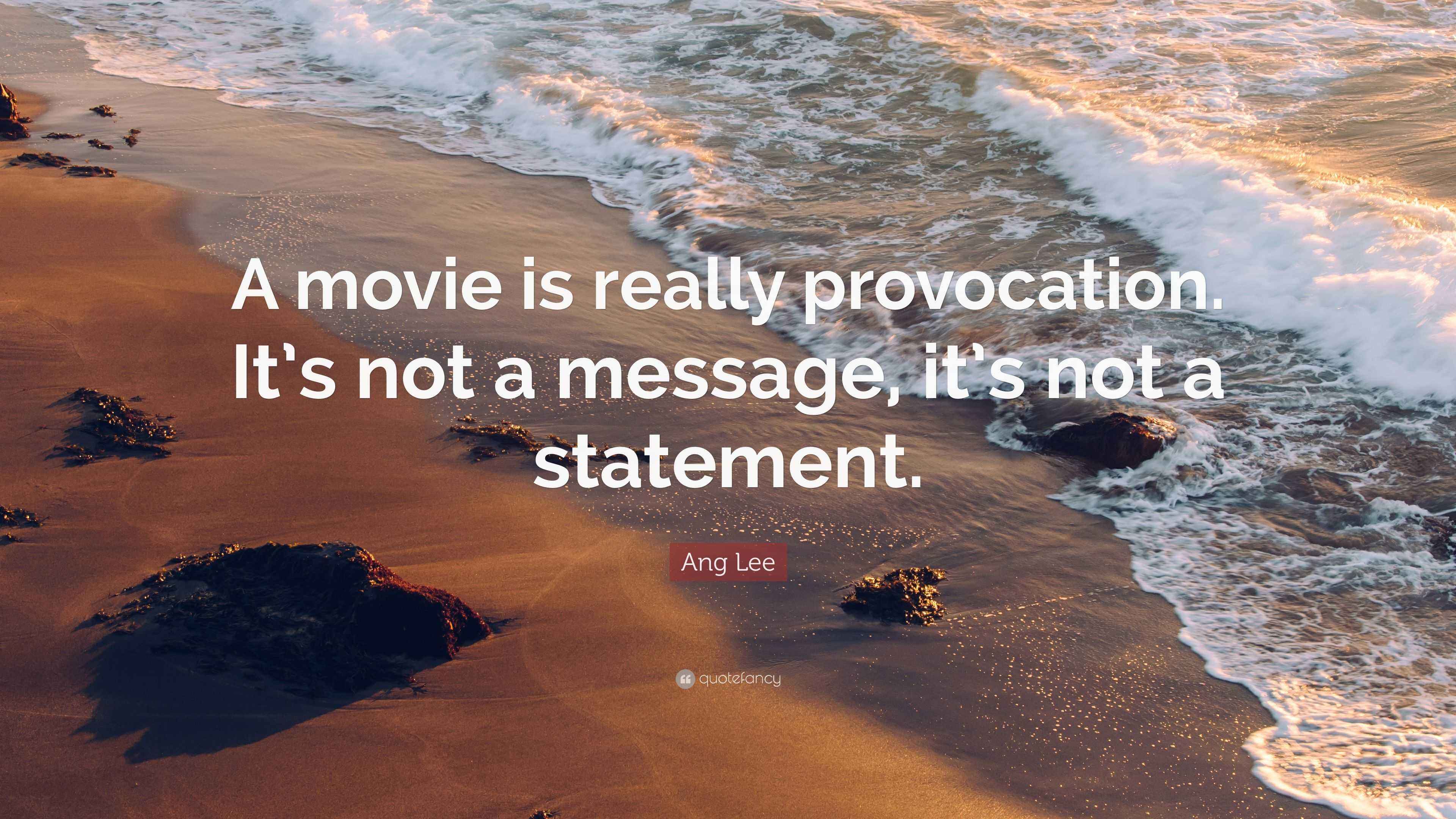 Ang Lee Quote: “A movie is really provocation. It’s not a message, it’s ...