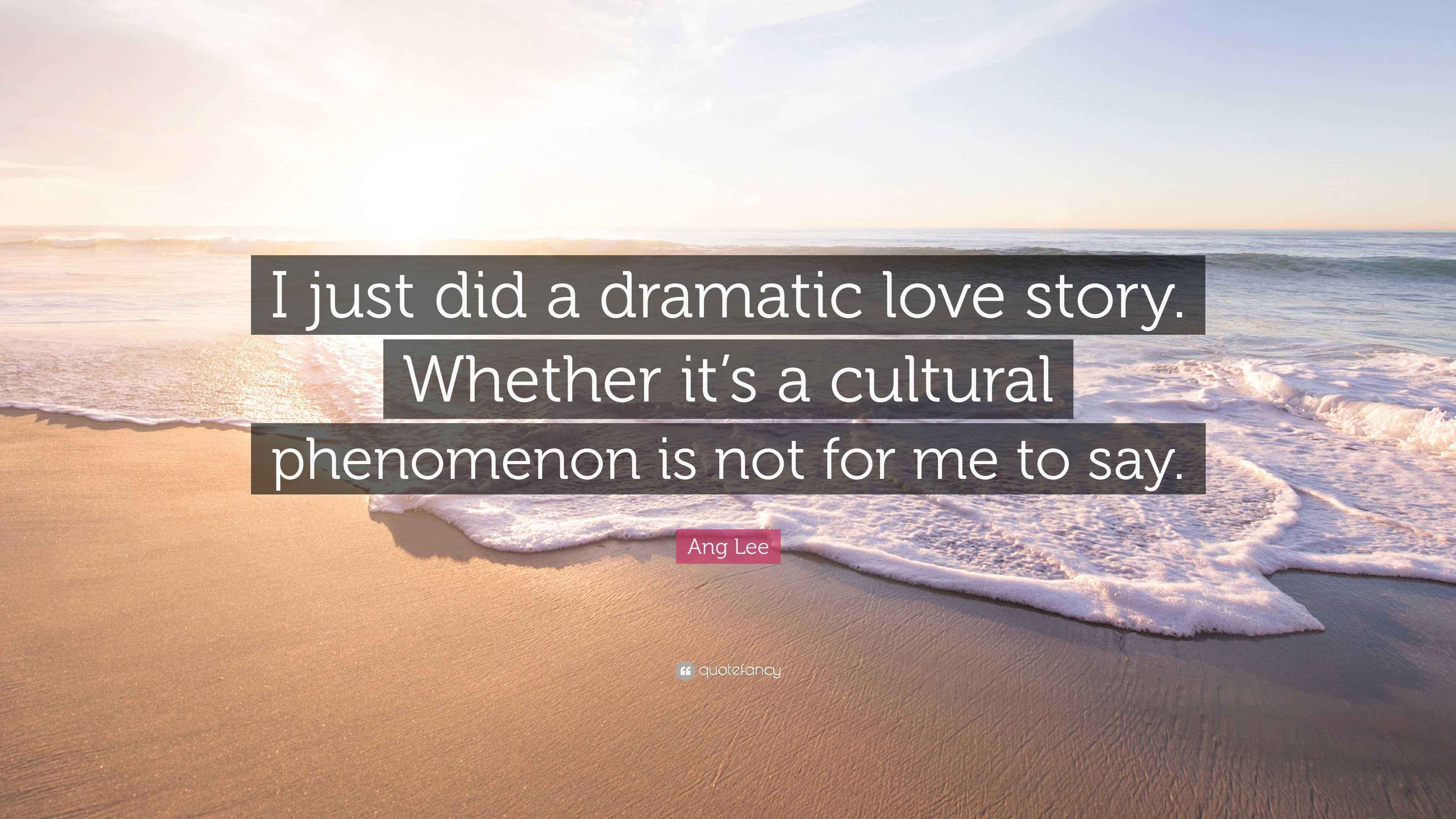 Ang Lee Quote: “I just did a dramatic love story. Whether it’s a ...