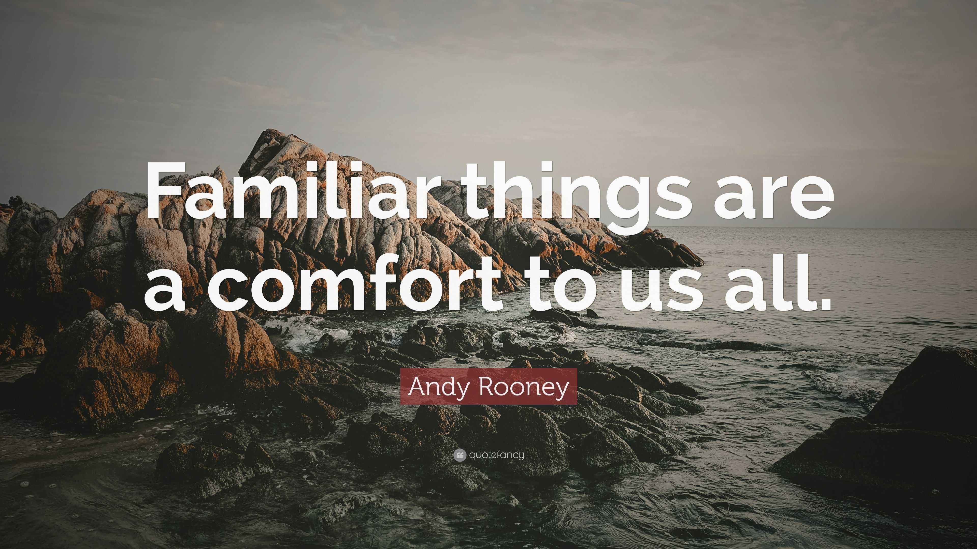 Andy Rooney Quote: “Familiar things are a comfort to us all.”