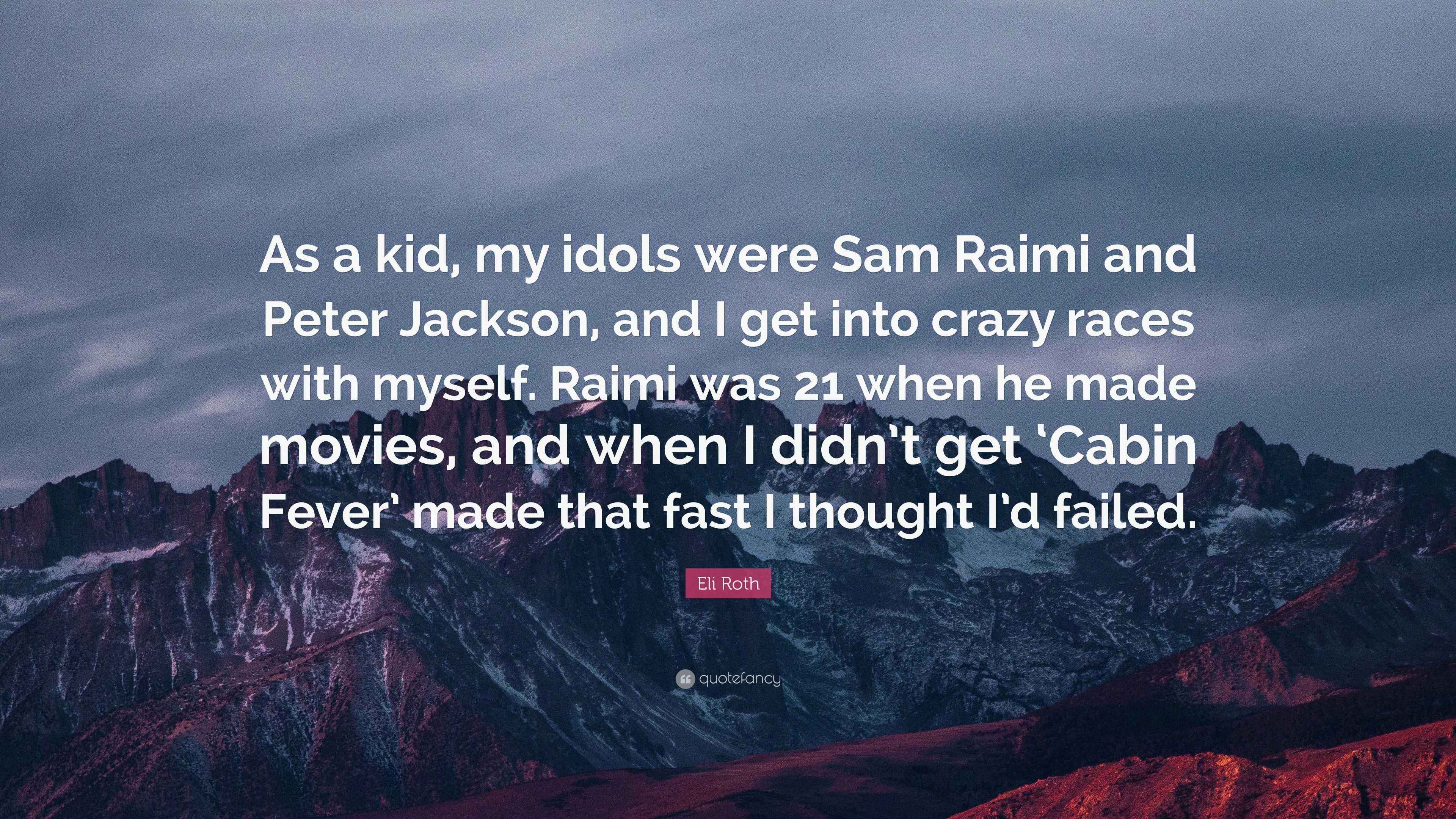 Eli Roth Quote: “As a kid, my idols were Sam Raimi and Peter Jackson ...