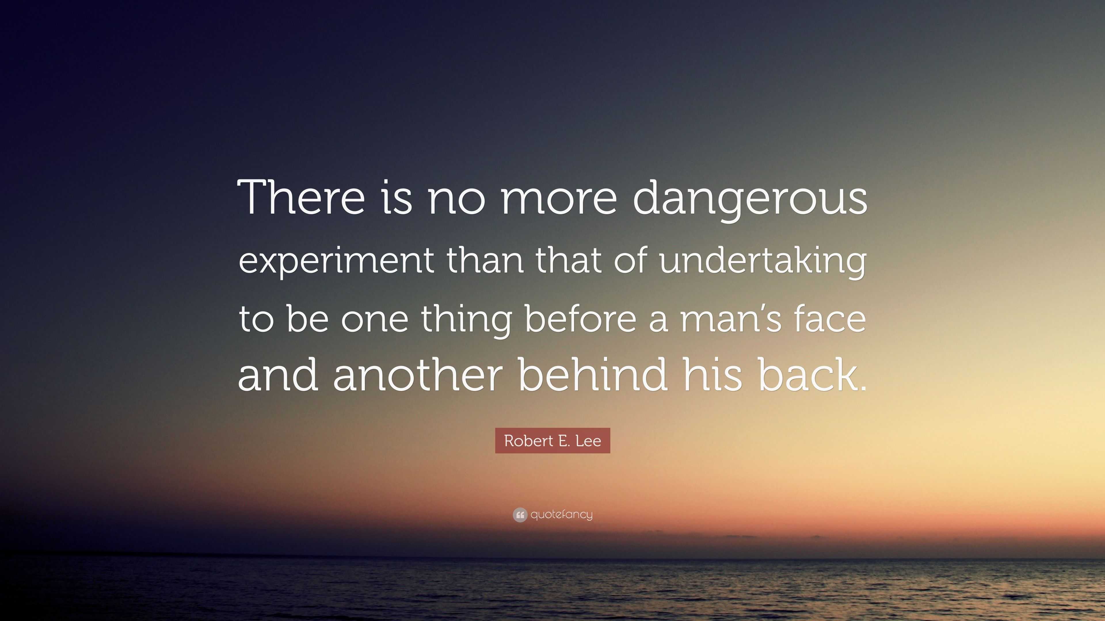 Robert E. Lee Quote: “There is no more dangerous experiment than that ...