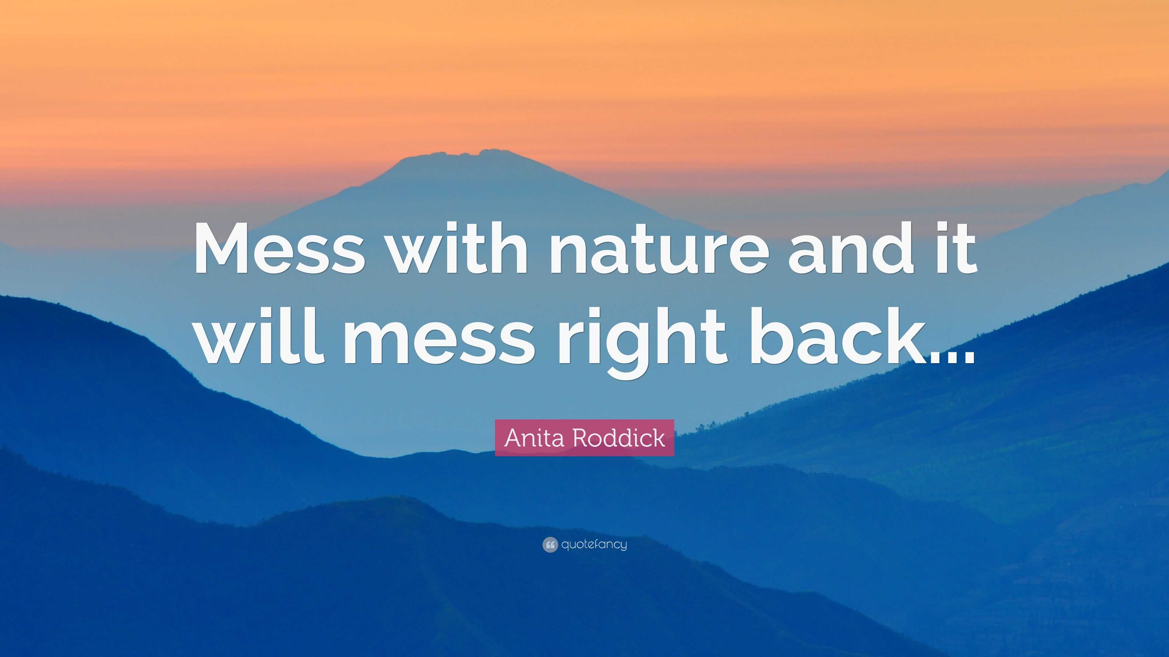 Anita Roddick Quote: “Mess with nature and it will mess right back...”
