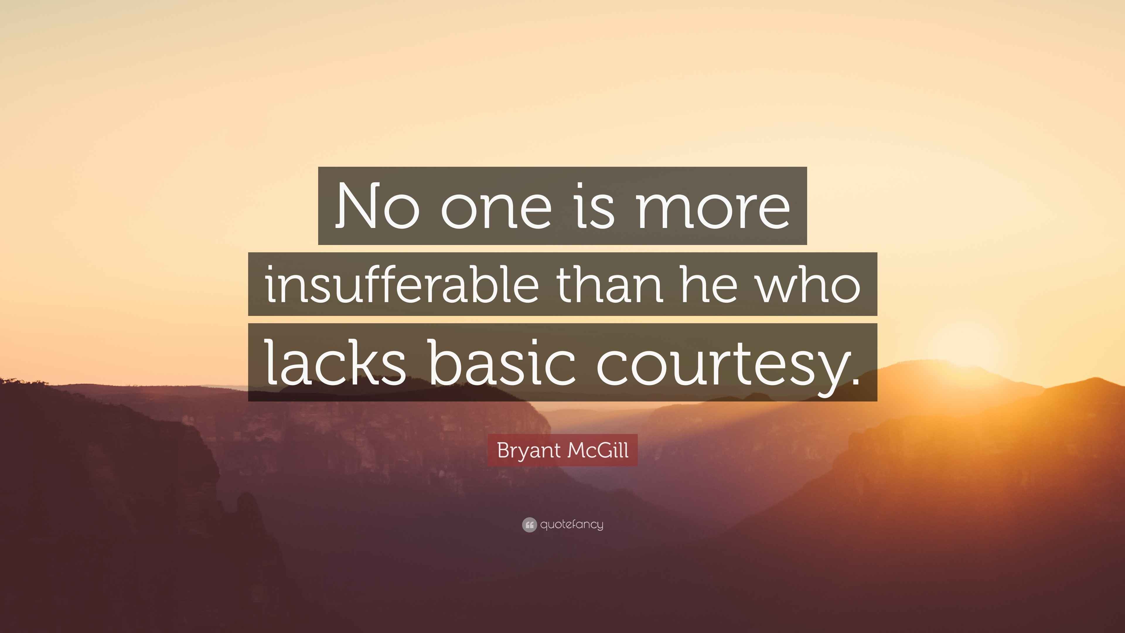 Bryant McGill Quote: “No one is more insufferable than he who lacks ...