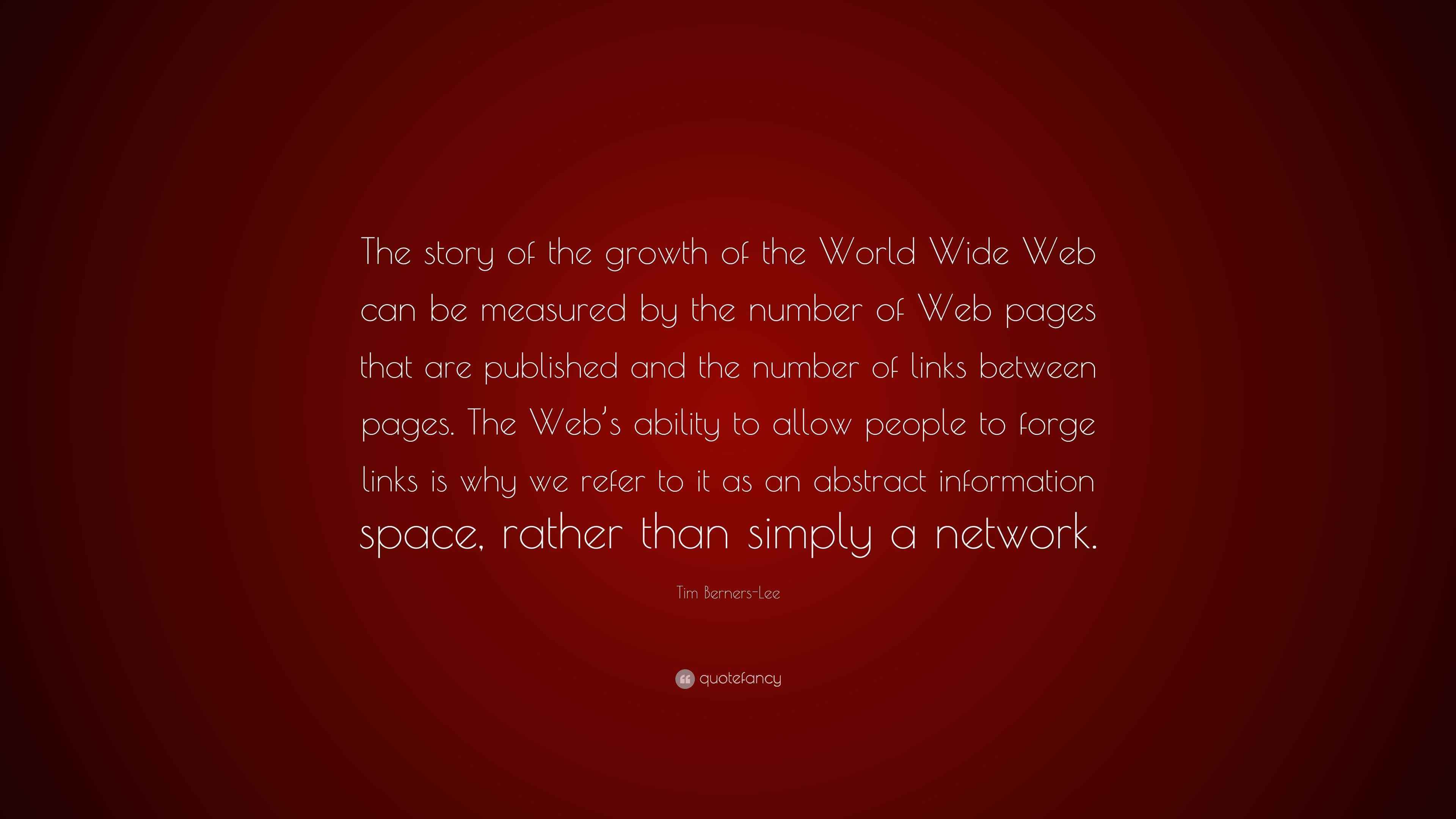 Tim Berners-Lee Quote: “The story of the growth of the World Wide Web ...