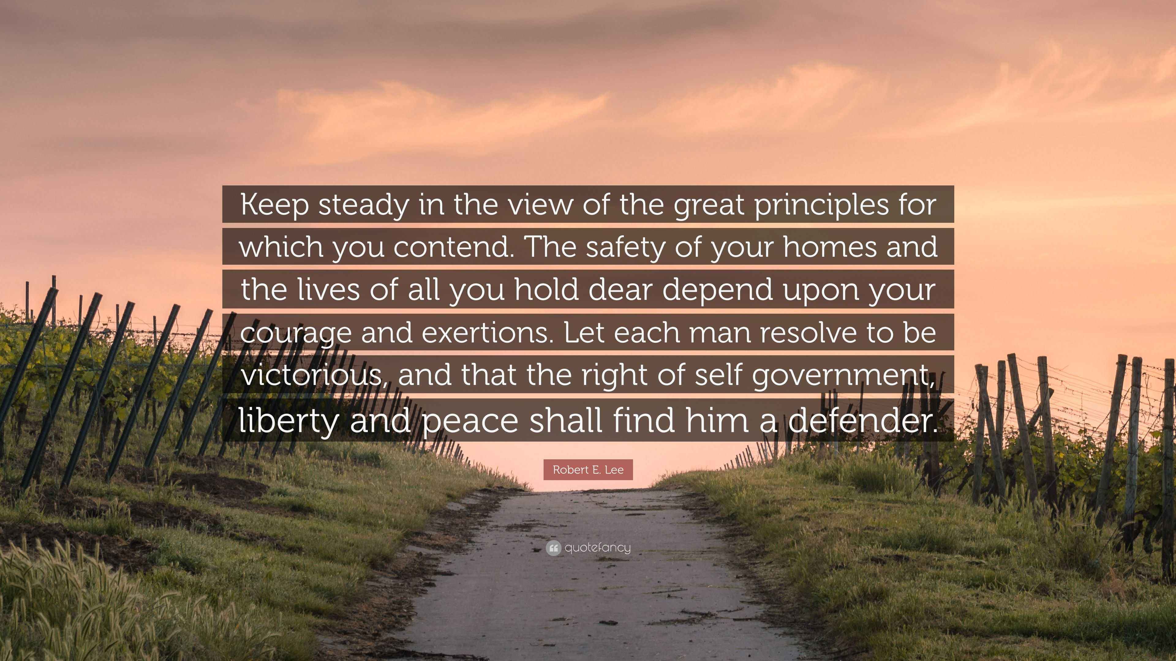 Robert E. Lee Quote: “Keep steady in the view of the great principles ...