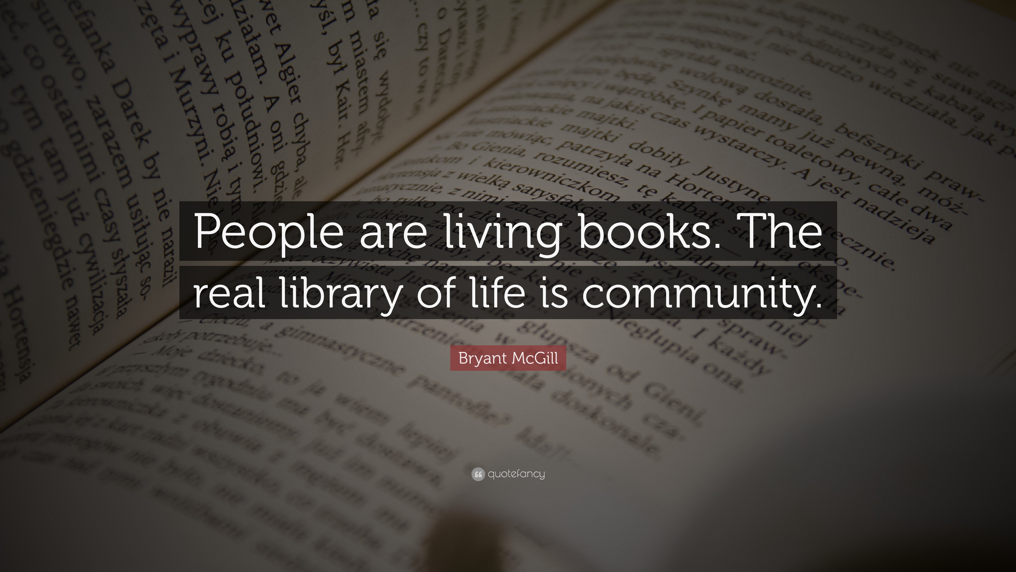 Bryant McGill Quote: “People are living books. The real library of life ...