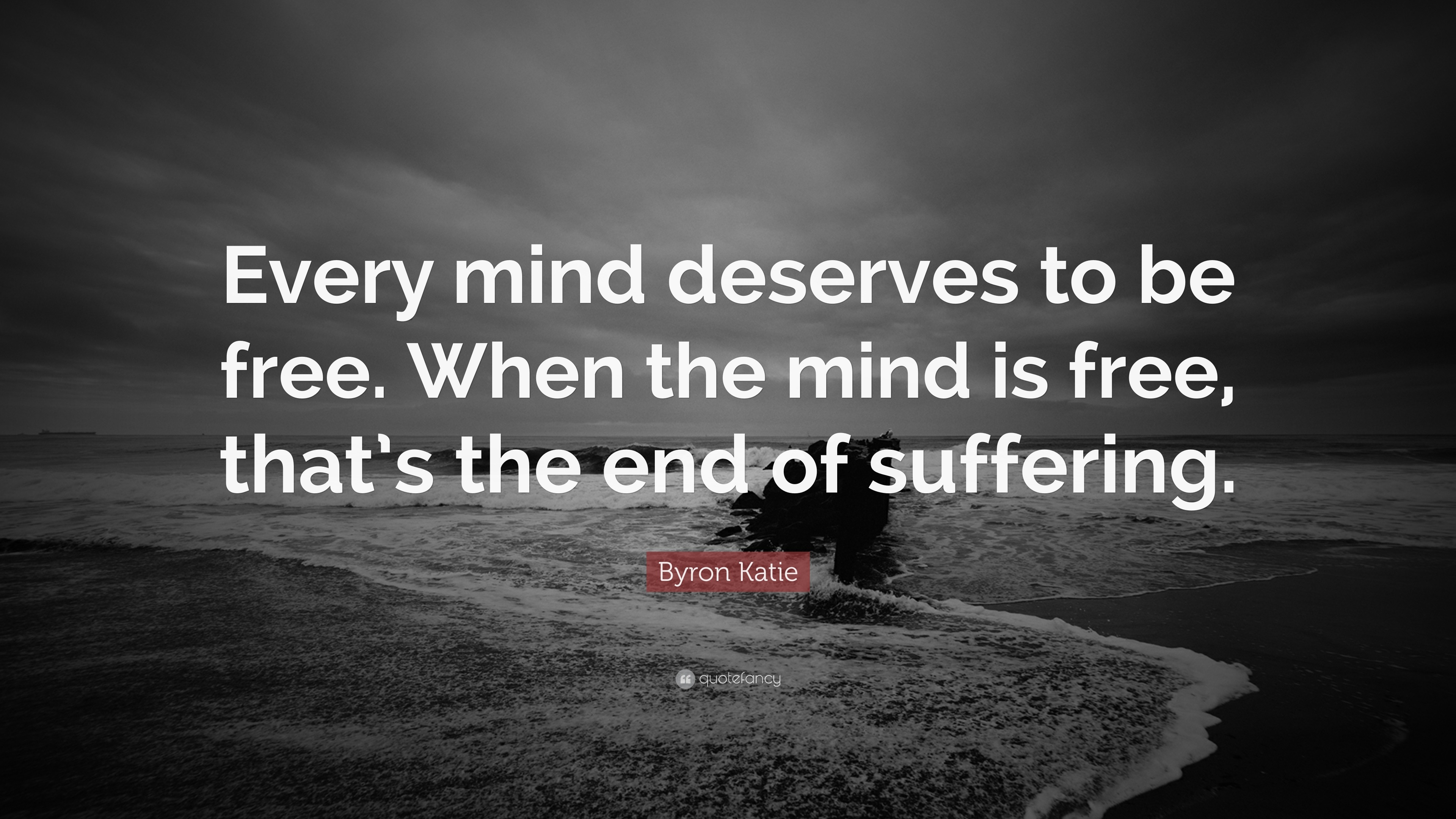 Byron Katie Quote: “Every mind deserves to be free. When the mind is ...