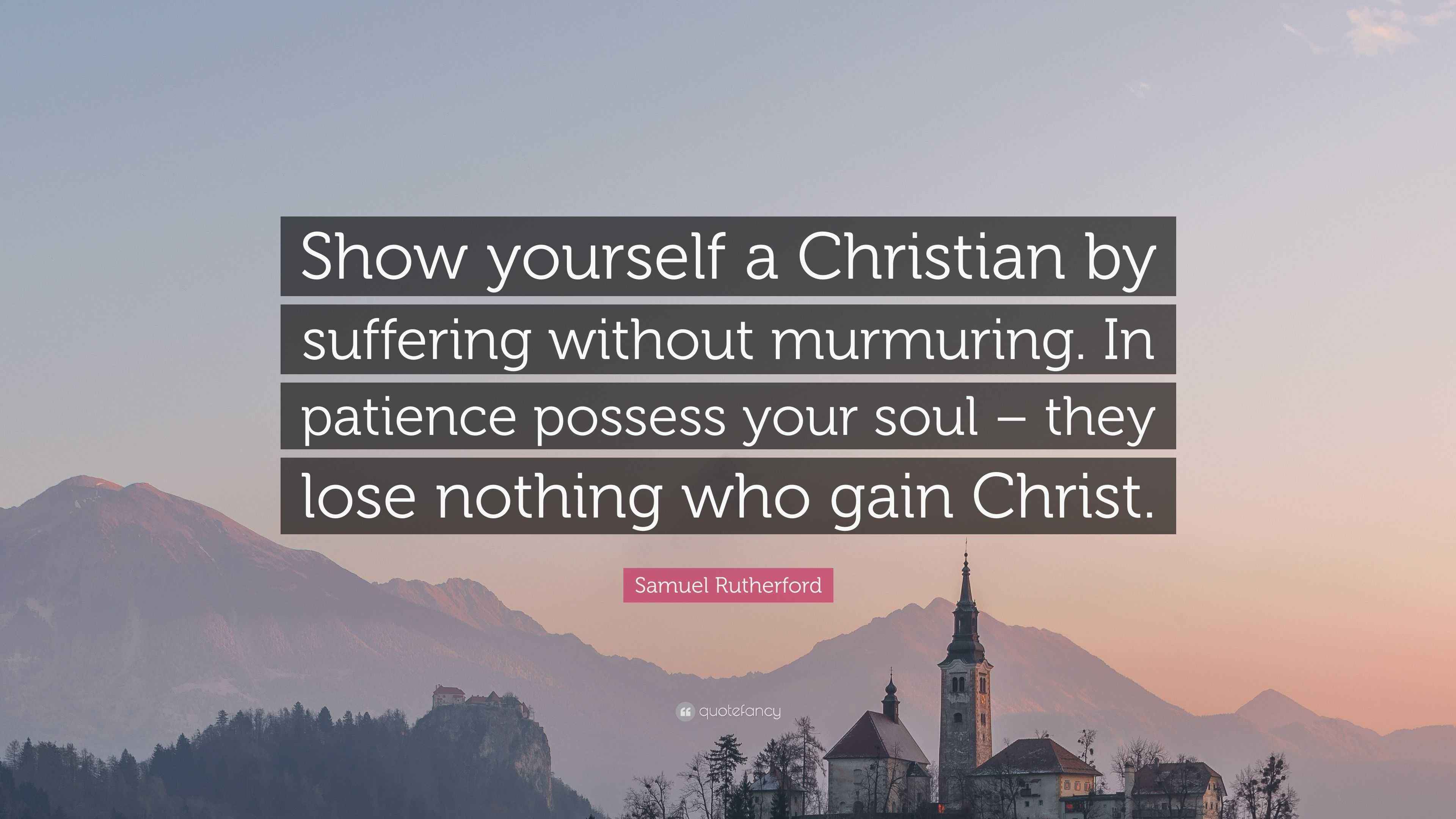 Samuel Rutherford Quote: “Show yourself a Christian by suffering ...