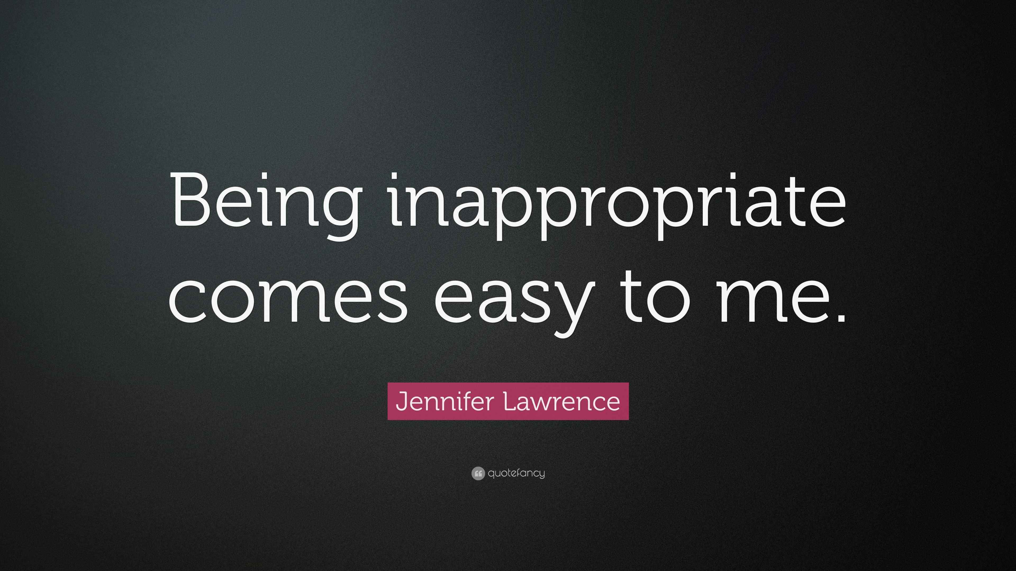 Jennifer Lawrence Quote: “Being inappropriate comes easy to me.”