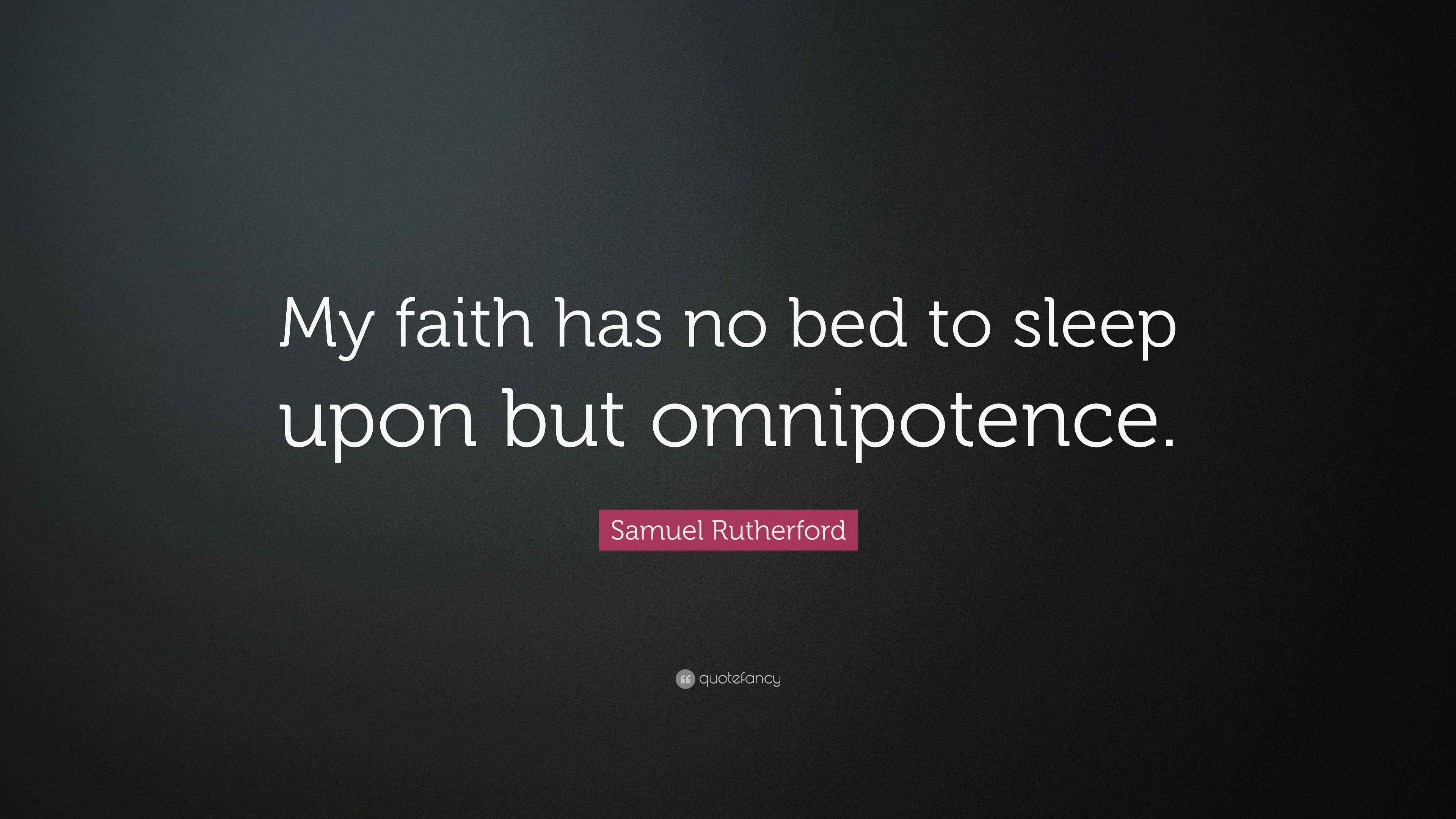 Samuel Rutherford Quote: “My faith has no bed to sleep upon but ...