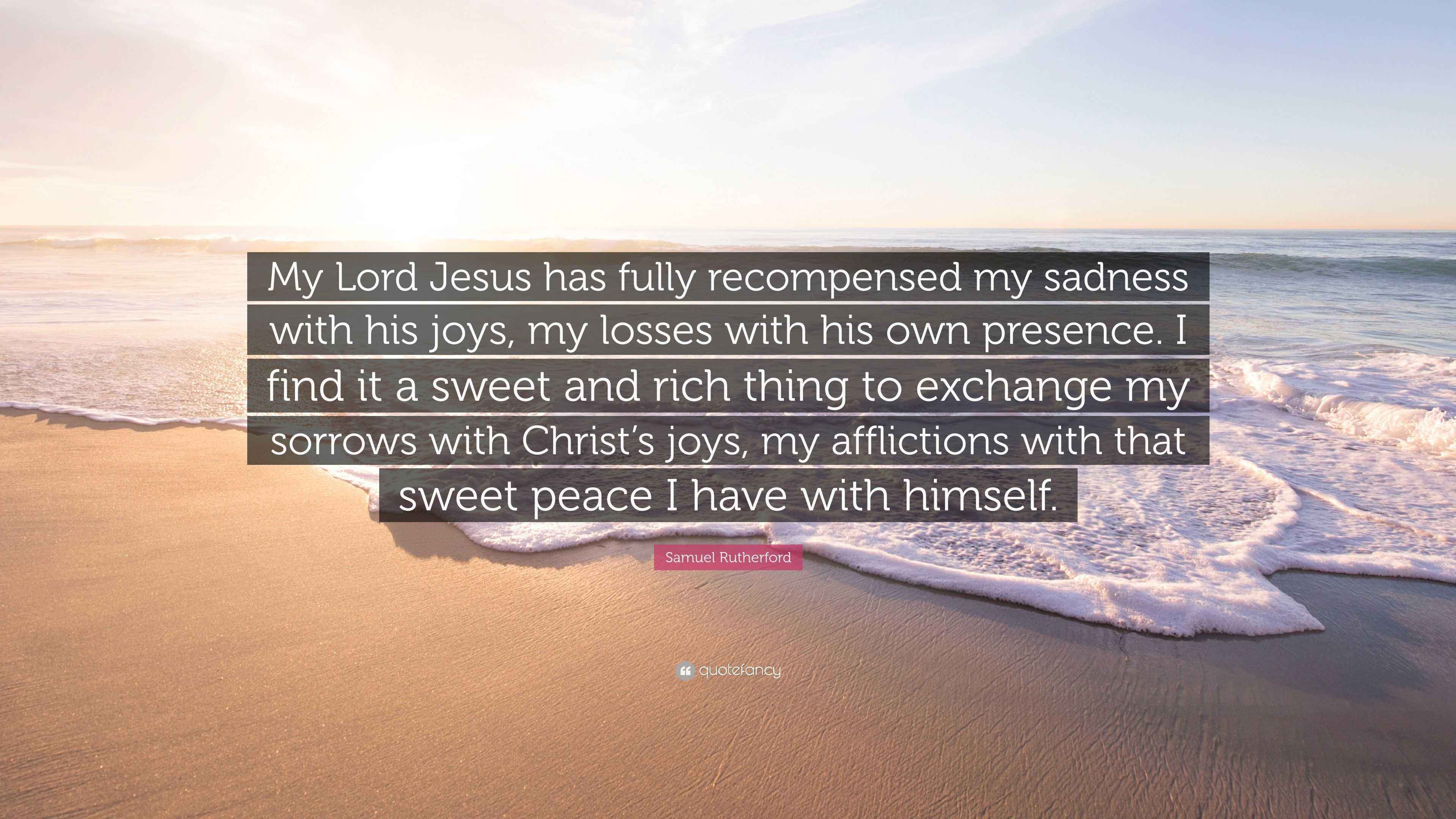 Samuel Rutherford Quote: “My Lord Jesus has fully recompensed my ...