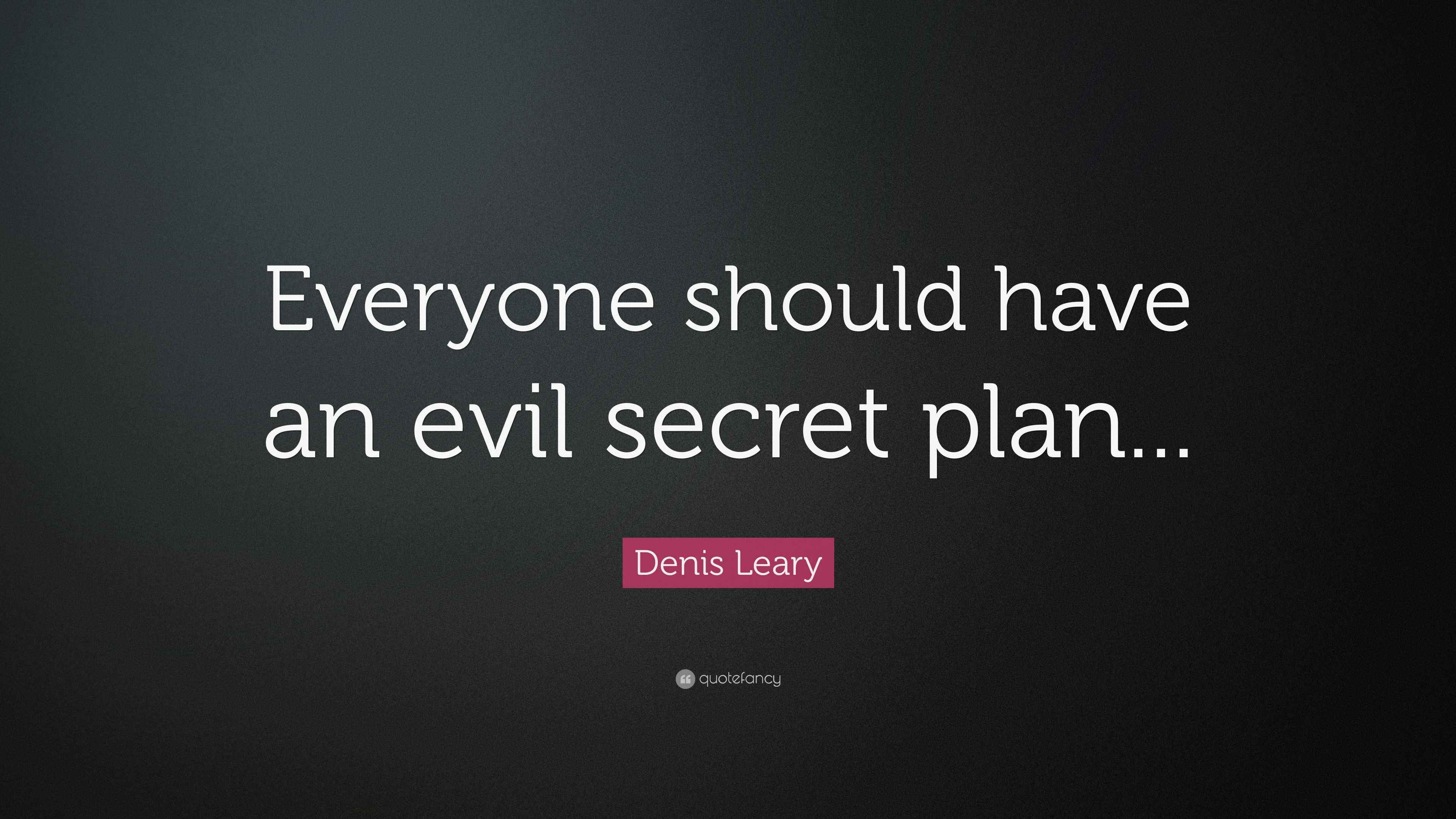 Denis Leary Quote: “Everyone should have an evil secret plan...”