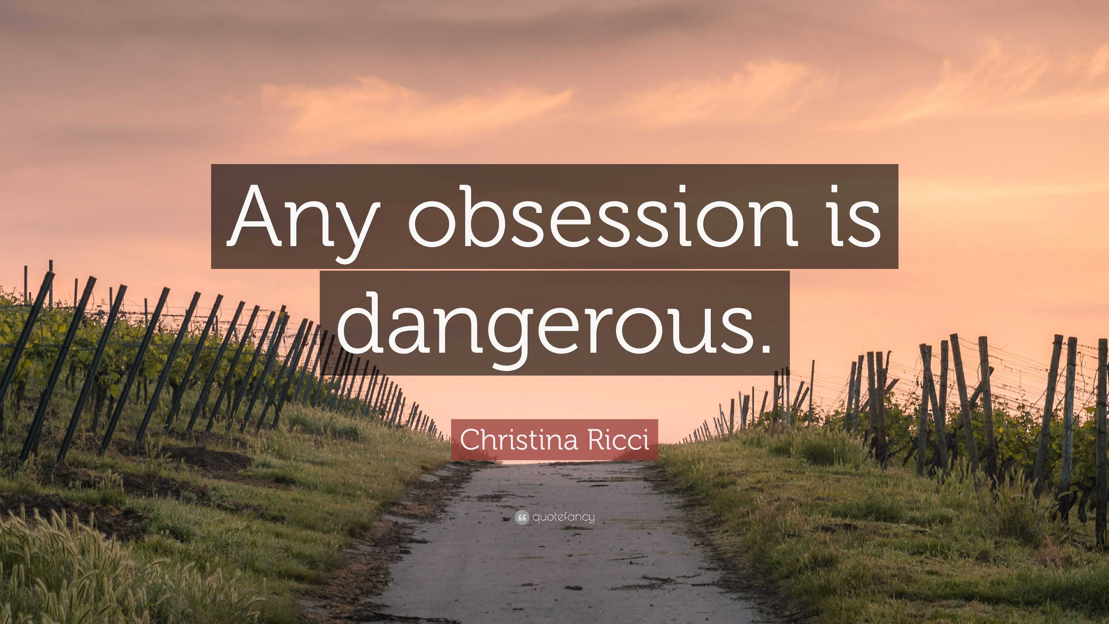 Christina Ricci Quote: “Any obsession is dangerous.”