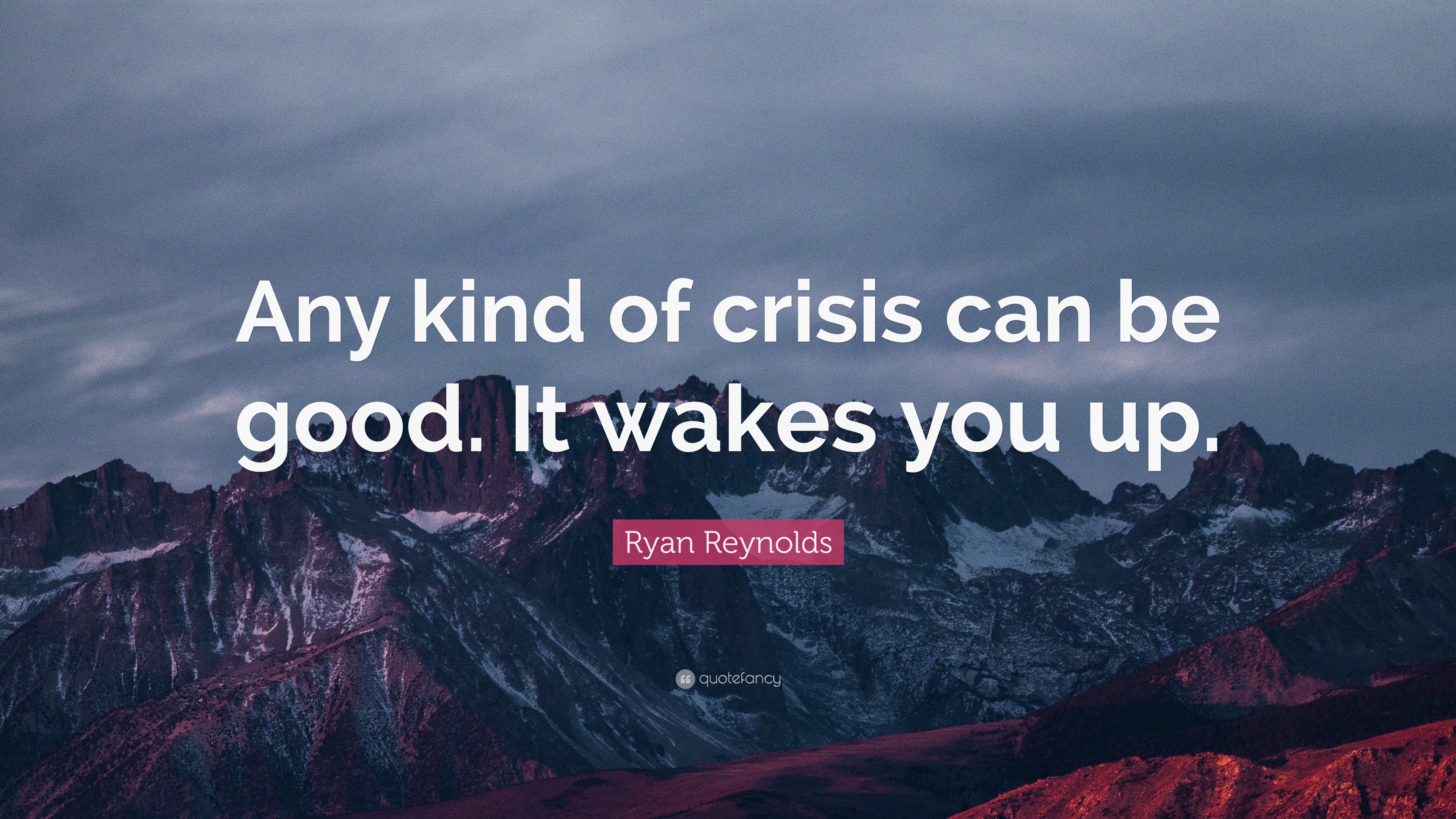 Ryan Reynolds Quote: “Any kind of crisis can be good. It wakes you up.”