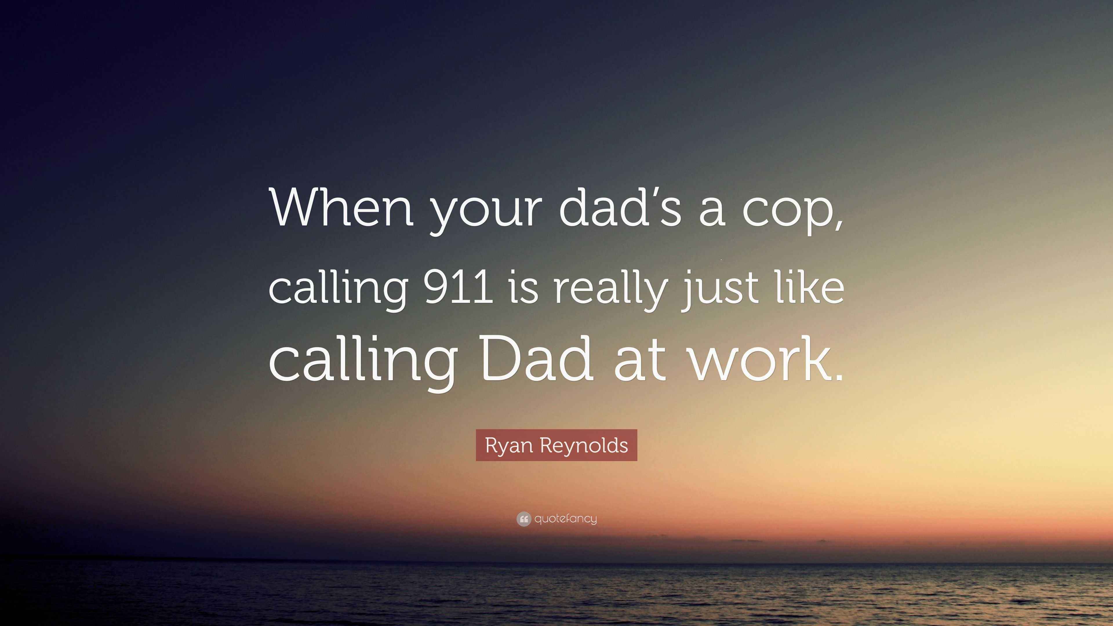 Ryan Reynolds Quote: “When your dad’s a cop, calling 911 is really just ...