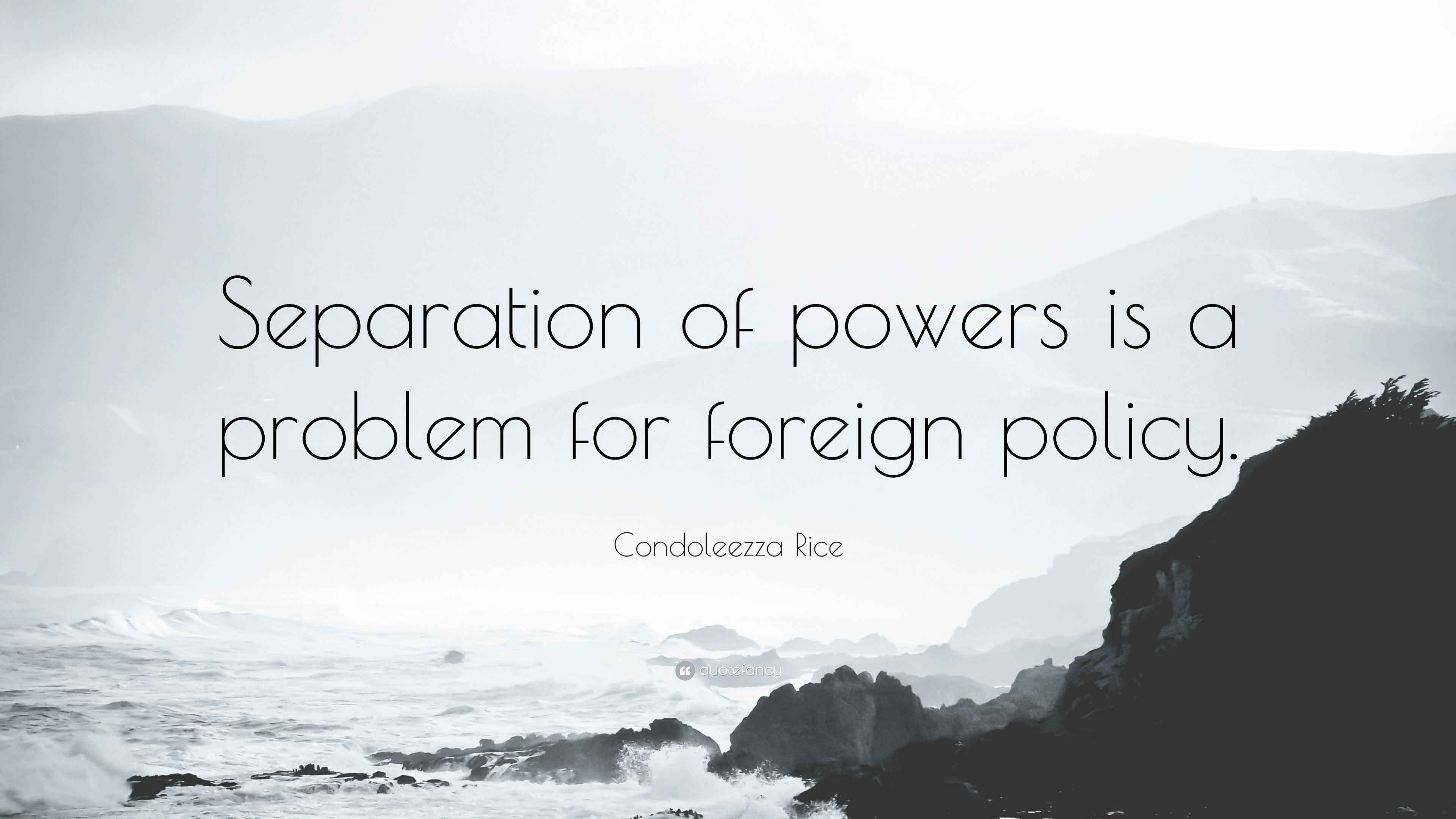 Condoleezza Rice Quote: “Separation of powers is a problem for foreign ...