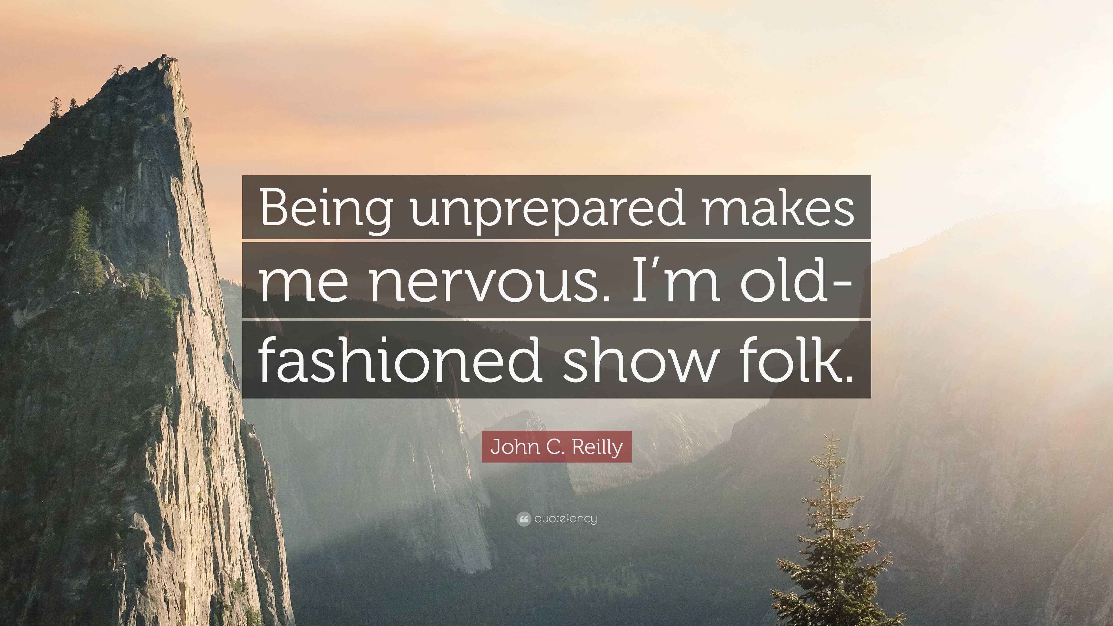 John C. Reilly Quote: “Being unprepared makes me nervous. I’m old ...