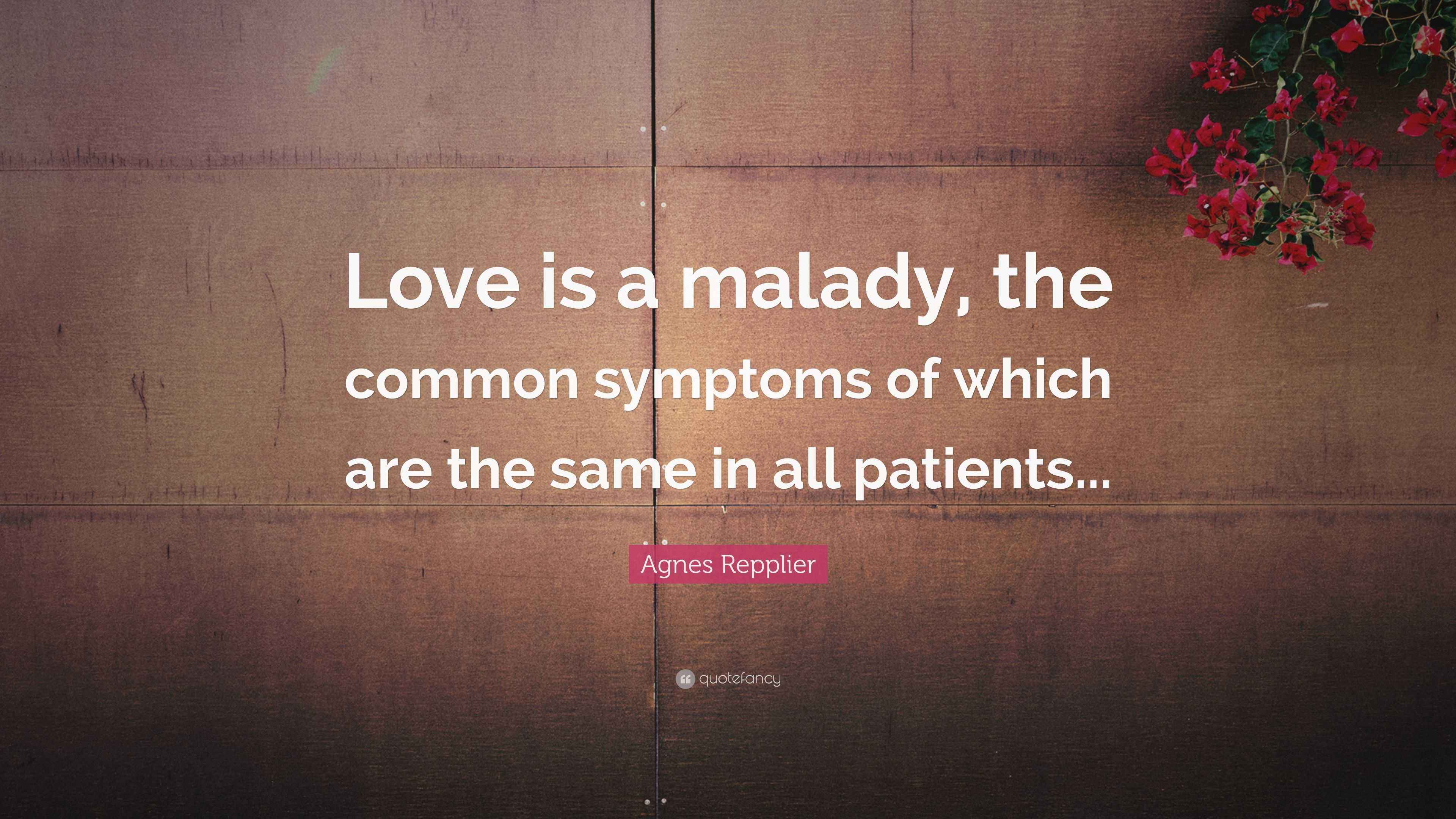 Agnes Repplier Quote: “Love is a malady, the common symptoms of which ...