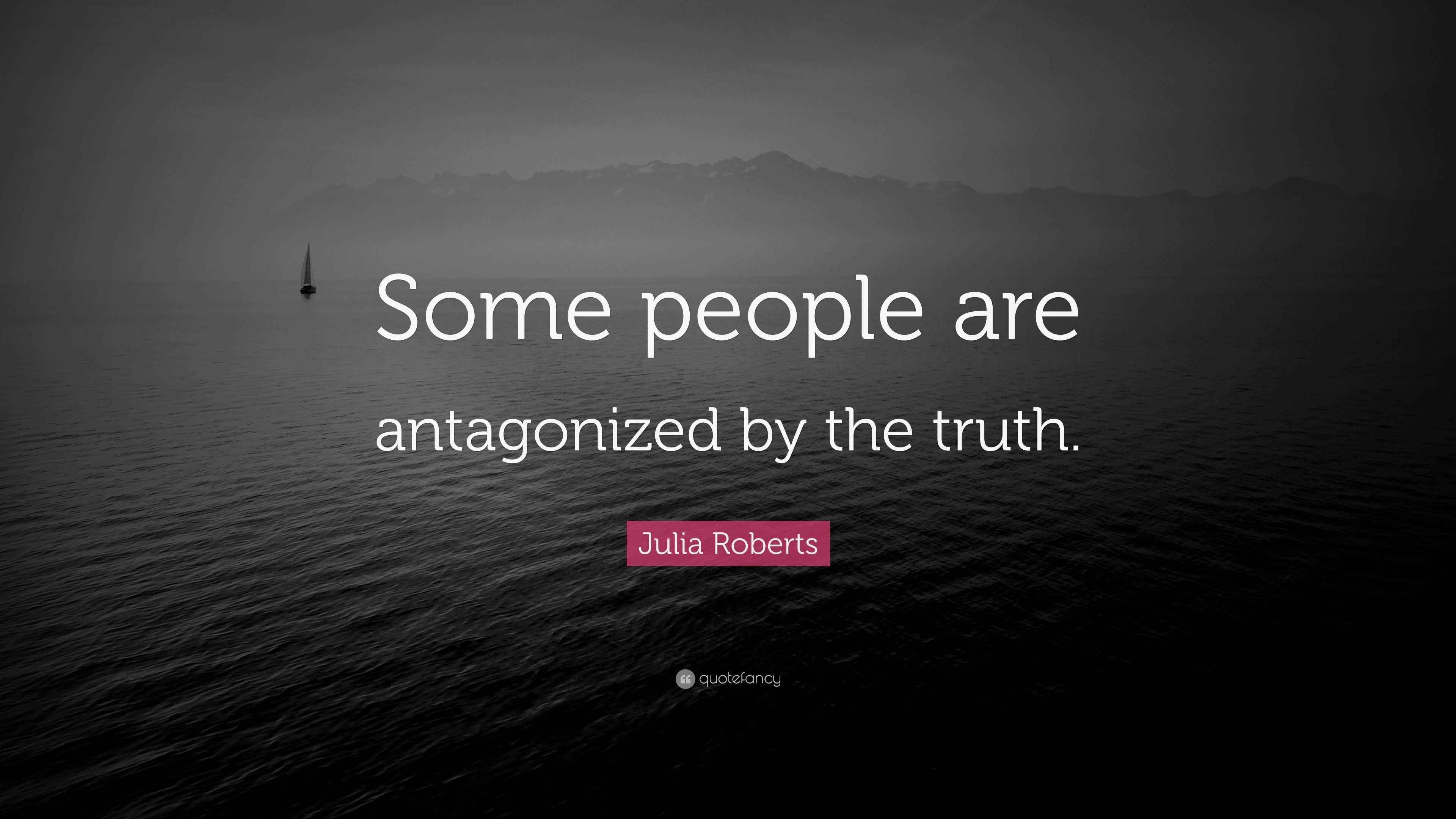 Julia Roberts Quote: “Some people are antagonized by the truth.”